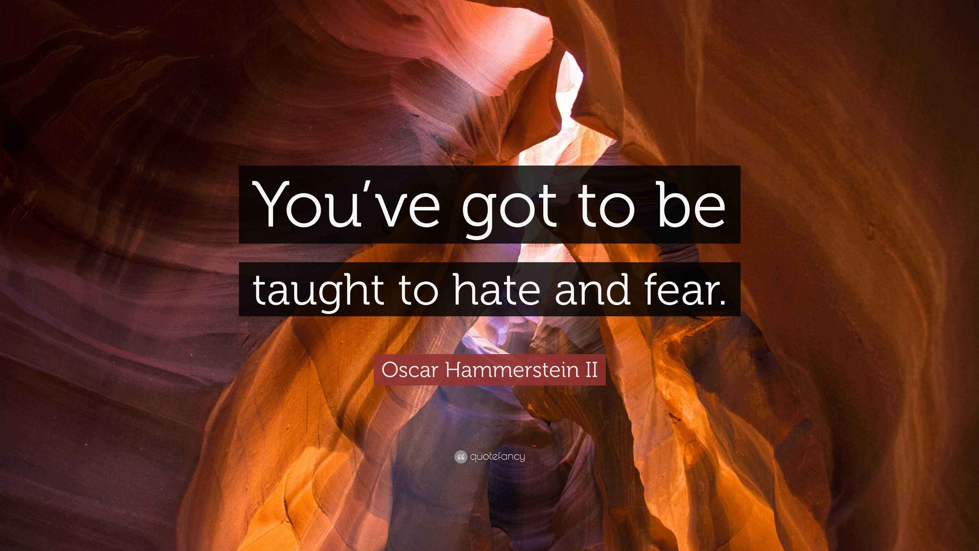 Oscar Hammerstein II Quote: “You’ve got to be taught to hate and fear.”