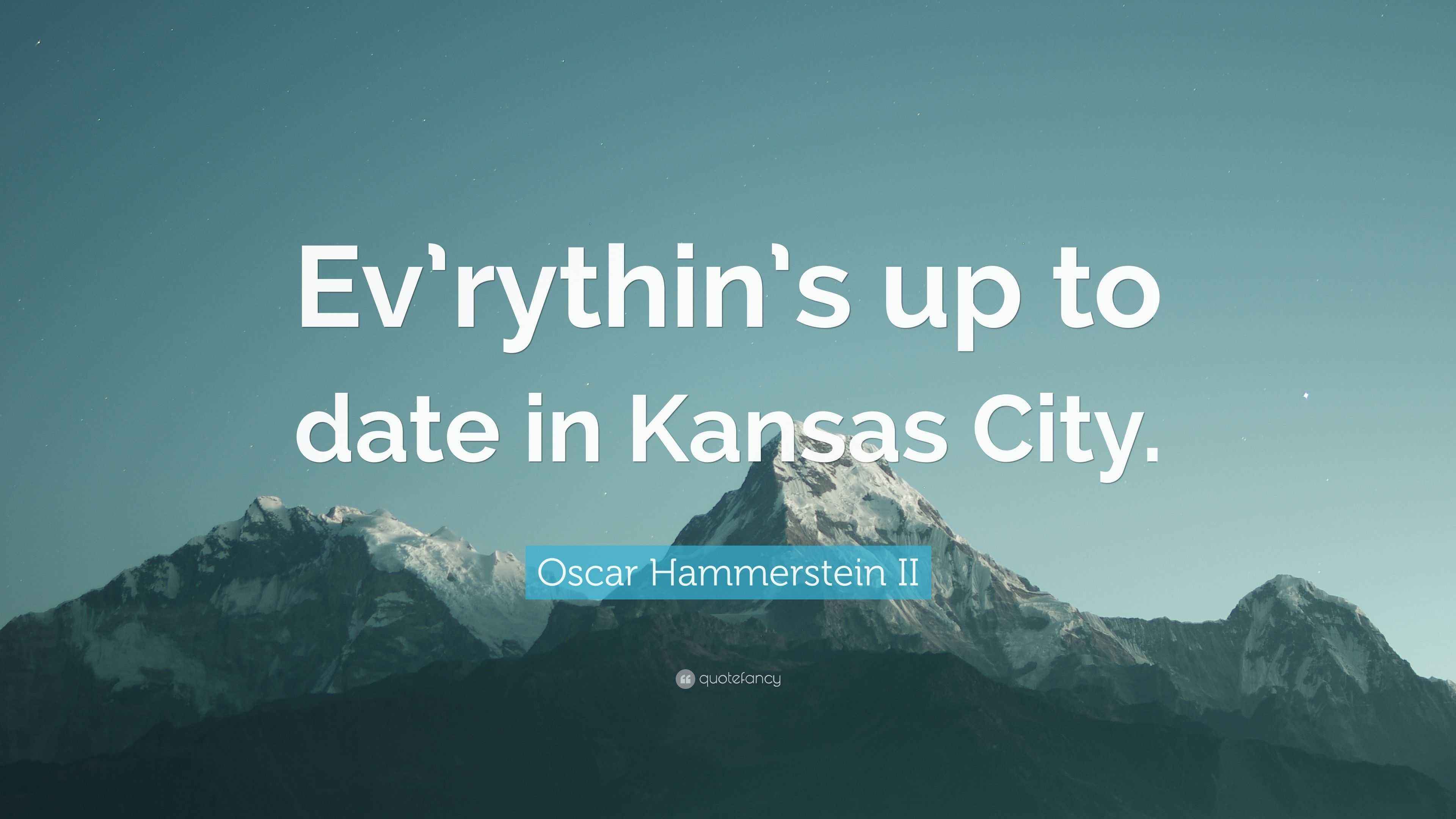 Oscar Hammerstein II Quote: “Ev’rythin’s up to date in Kansas City.”