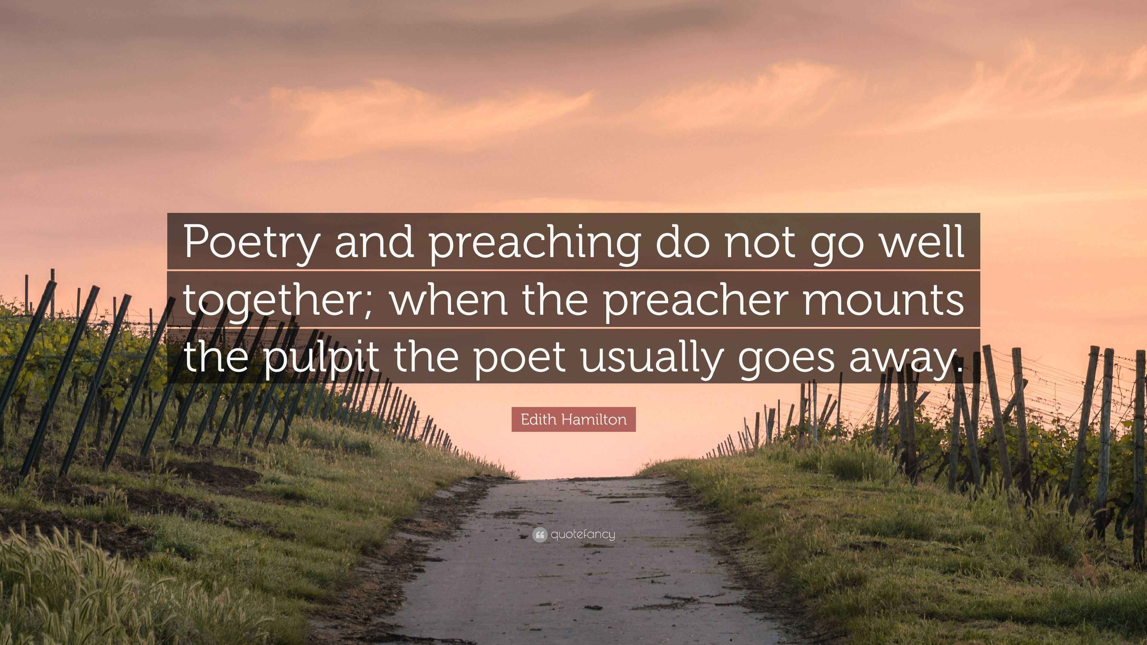Edith Hamilton Quote: “Poetry and preaching do not go well together ...