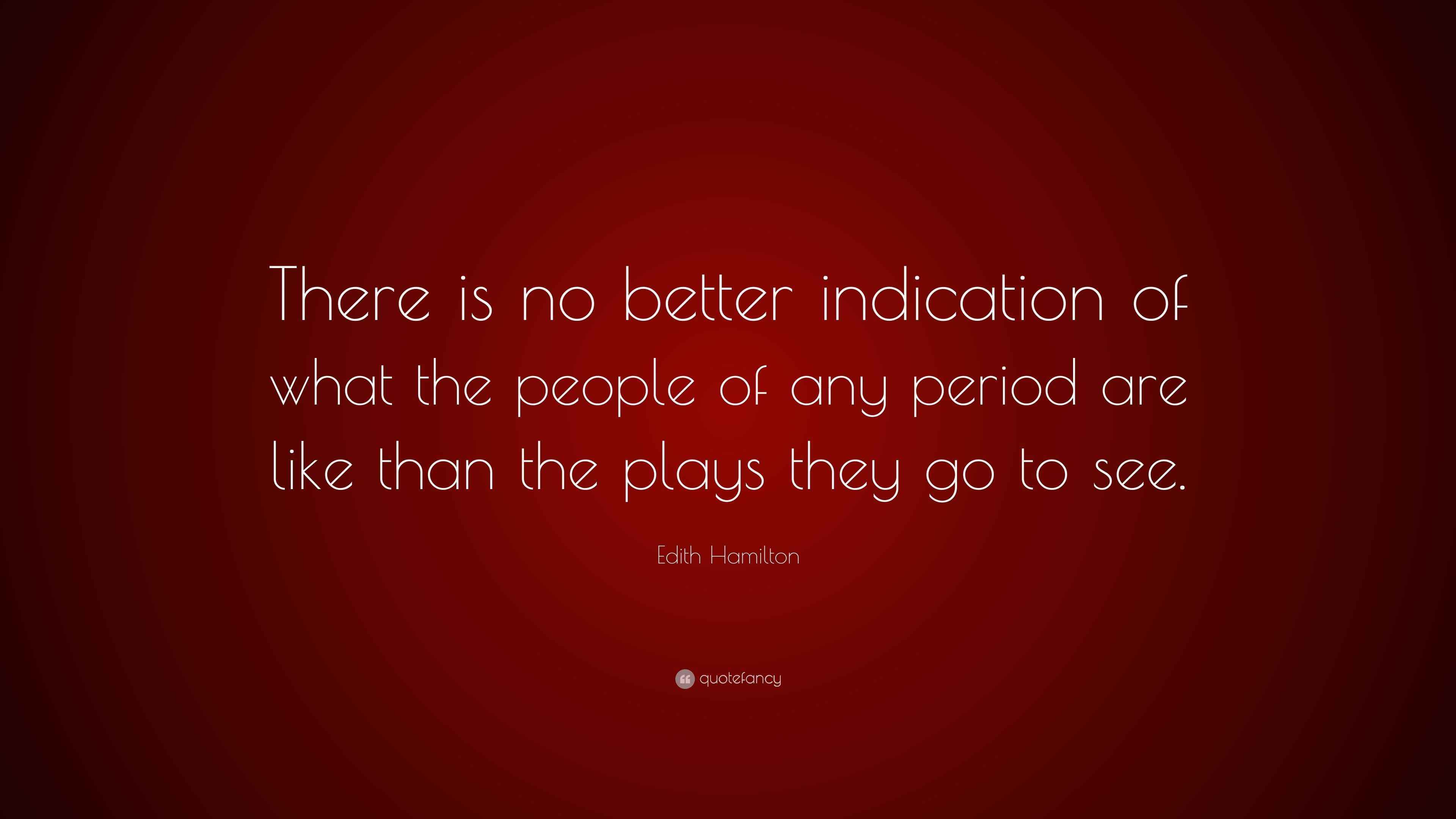 Edith Hamilton Quote: “There is no better indication of what the people ...
