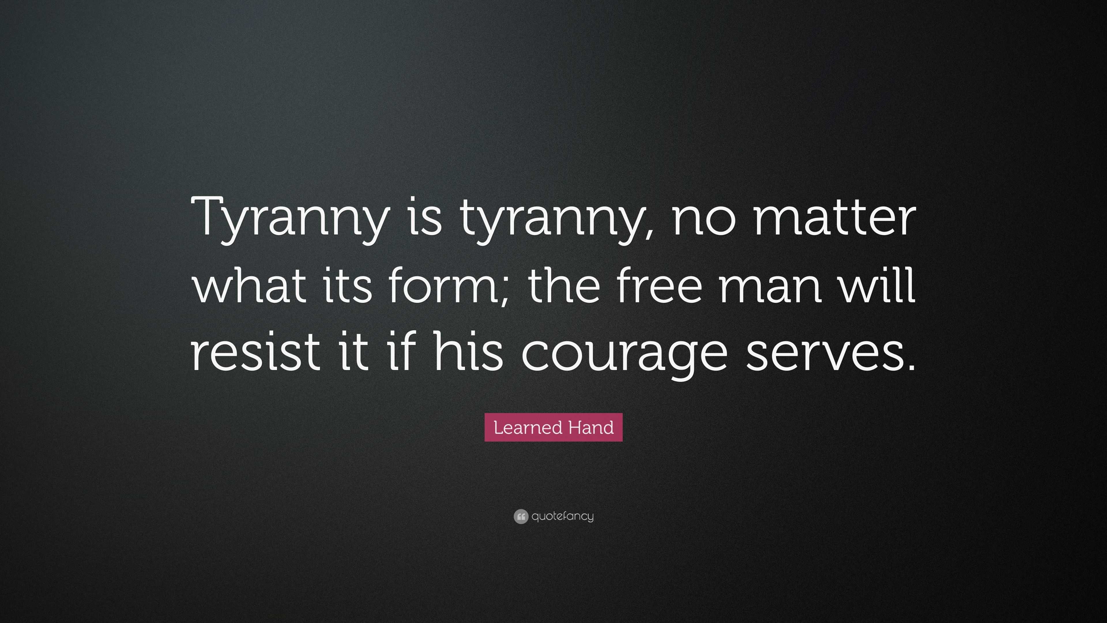 Learned Hand Quote: “Tyranny is tyranny, no matter what its form; the ...