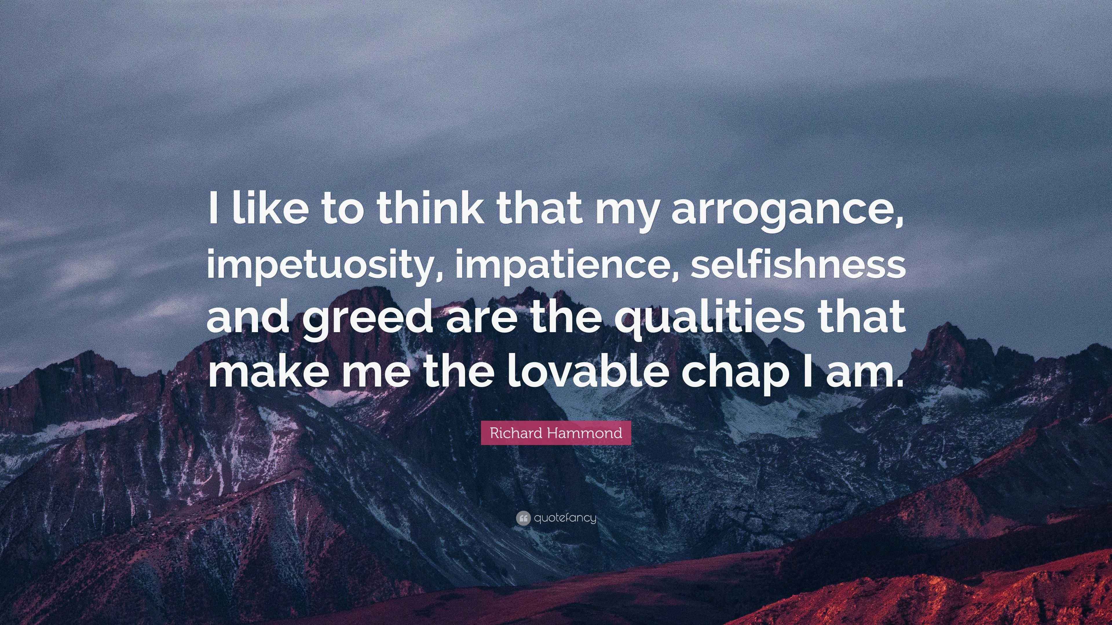 Richard Hammond Quote: “I like to think that my arrogance, impetuosity ...