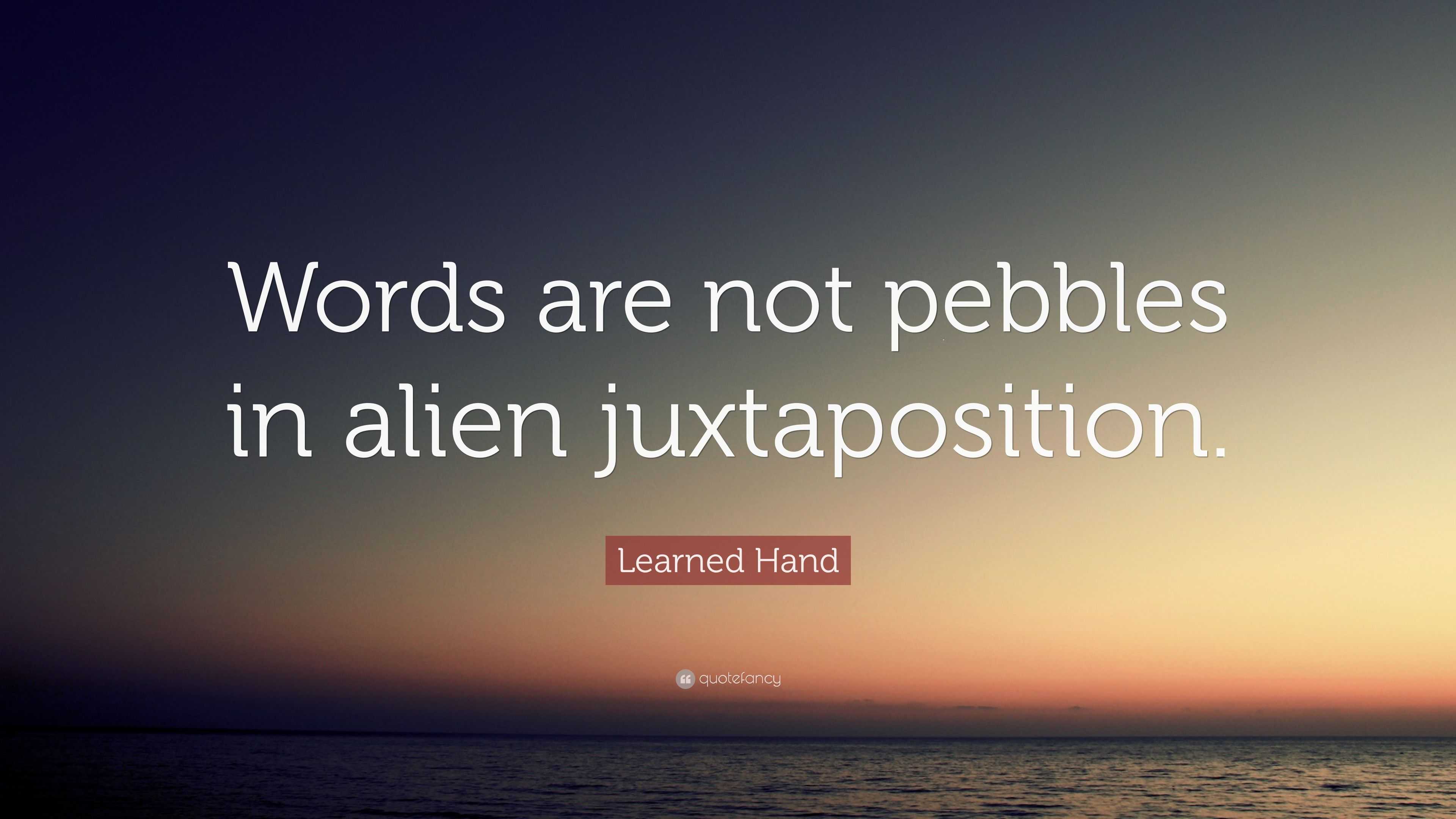 Learned Hand Quote: “Words are not pebbles in alien juxtaposition.”