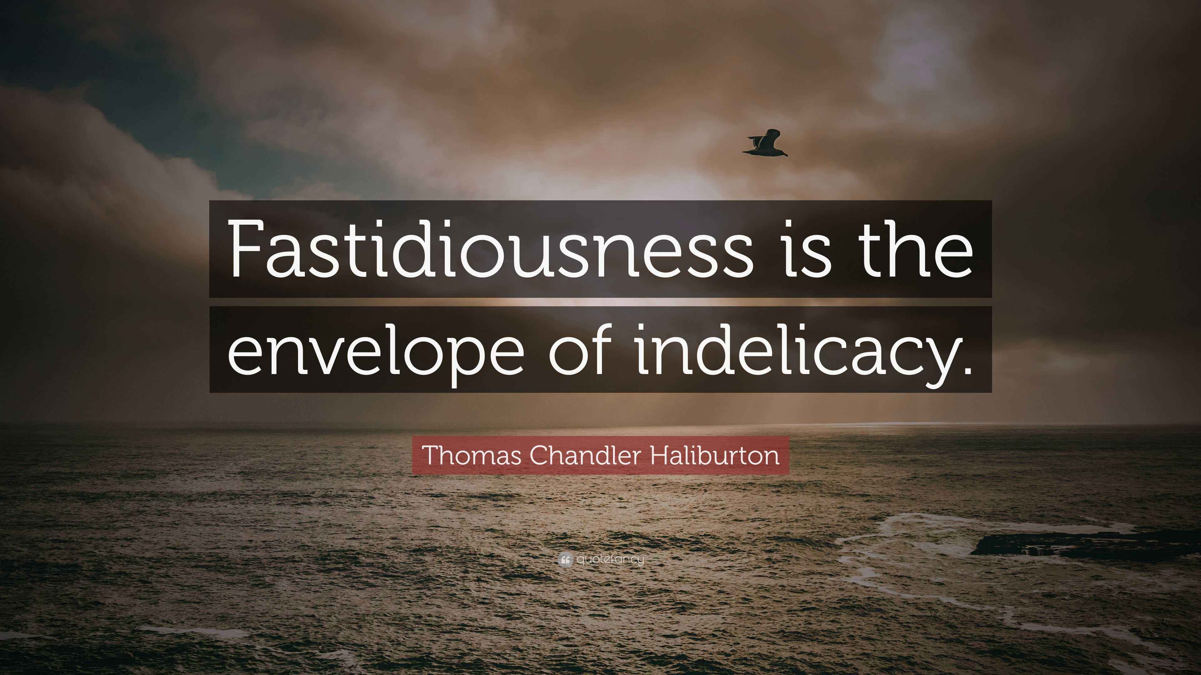 Thomas Chandler Haliburton Quote: “Fastidiousness is the envelope of ...