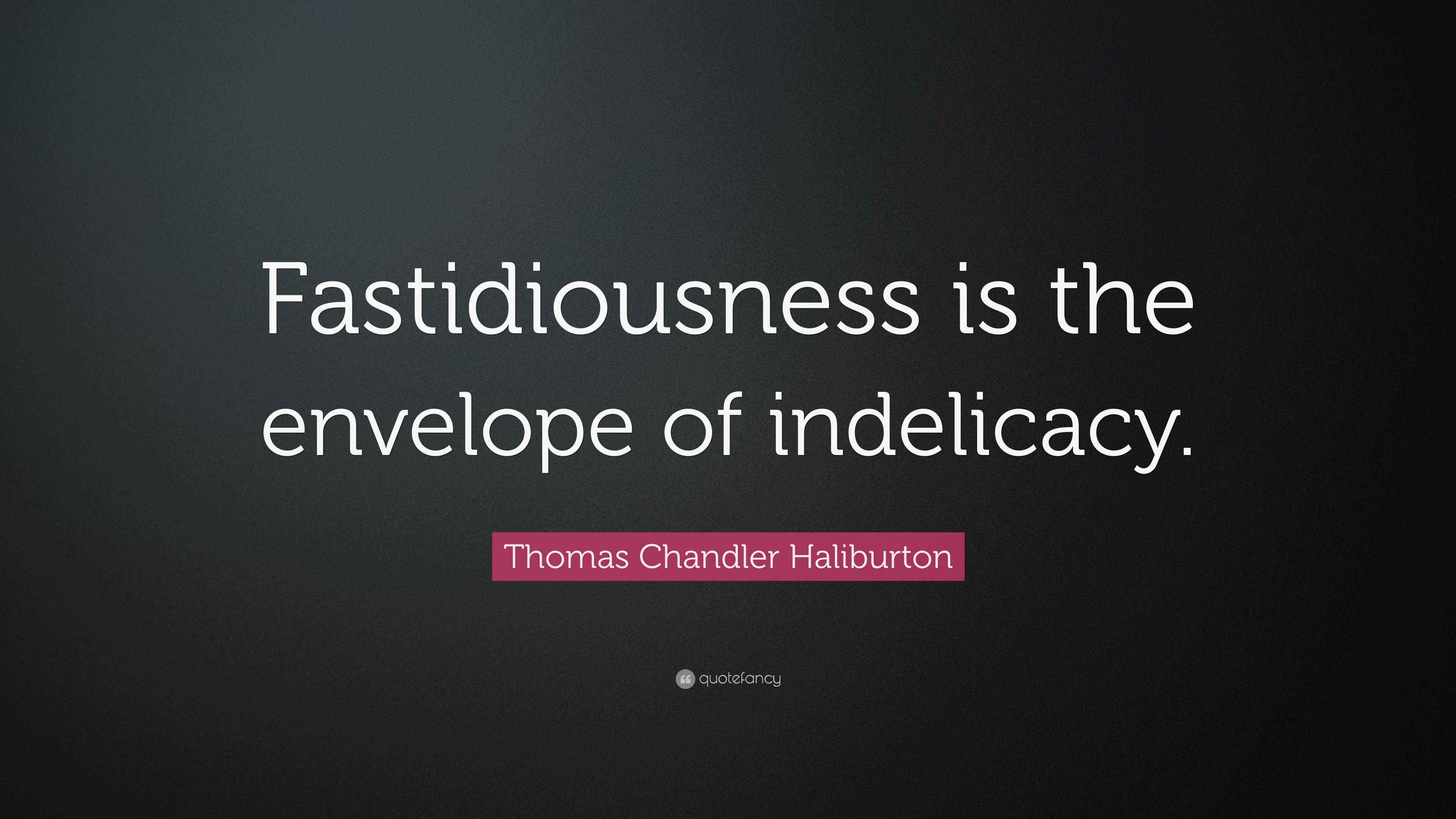 Thomas Chandler Haliburton Quote: “Fastidiousness is the envelope of ...