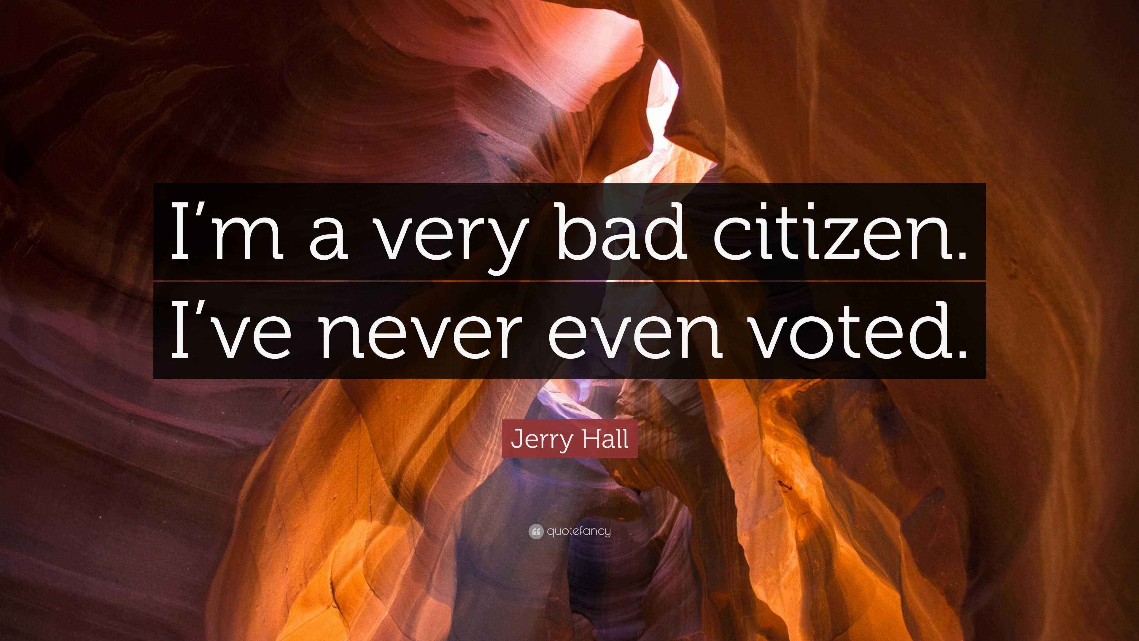 Jerry Hall Quote: “I’m a very bad citizen. I’ve never even voted.”