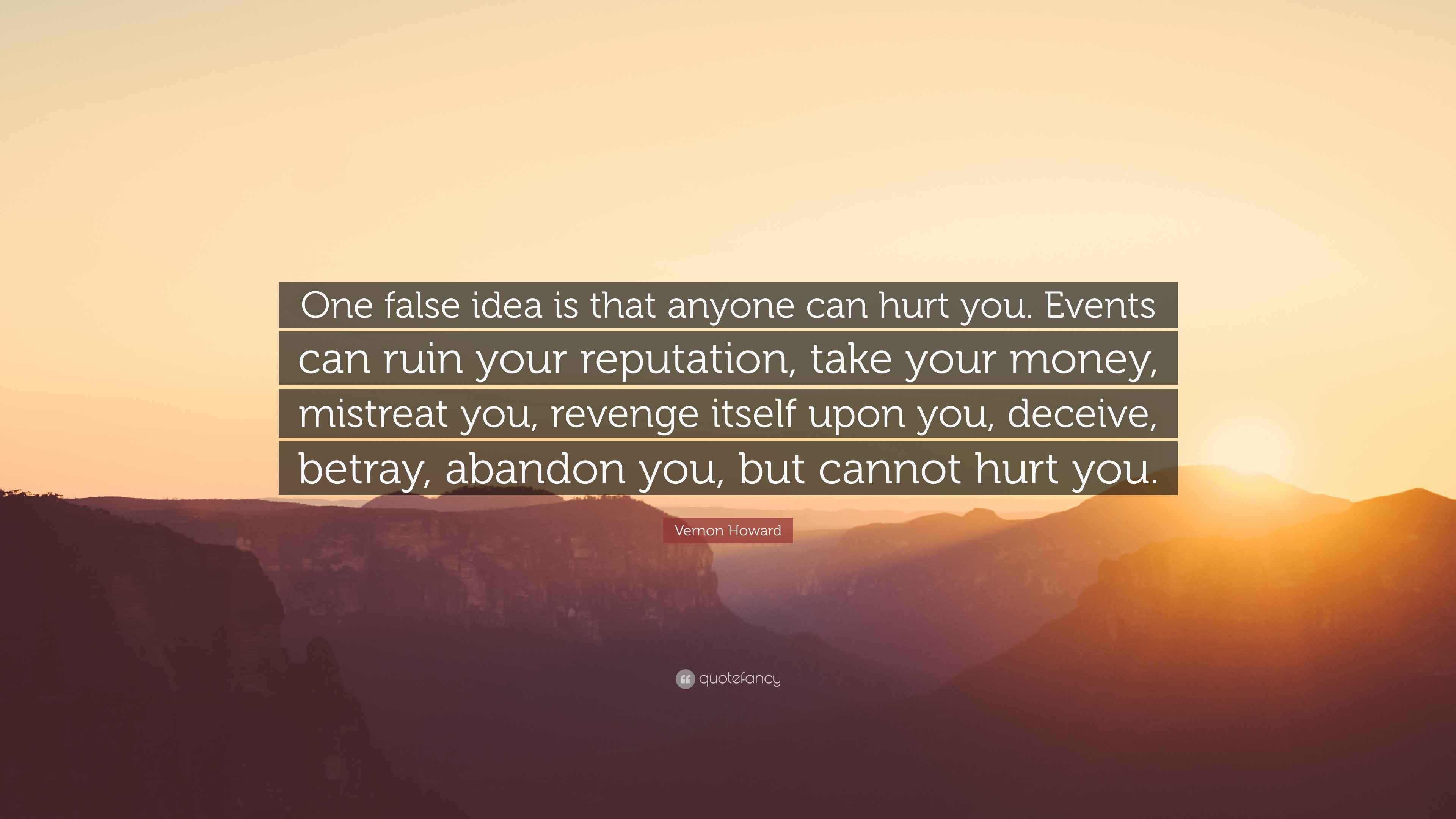 Vernon Howard Quote: “One false idea is that anyone can hurt you ...