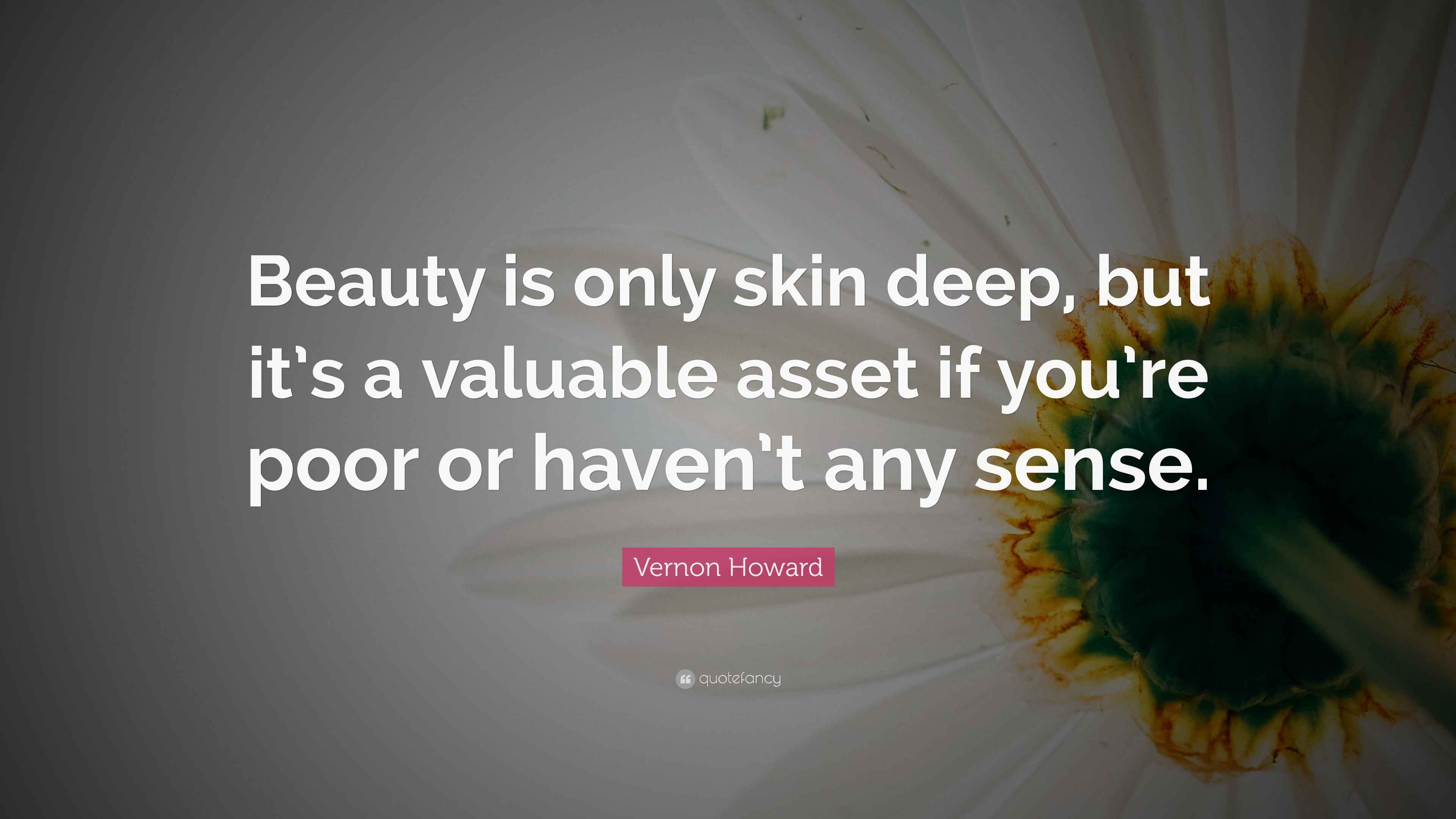 Vernon Howard Quote: “Beauty is only skin deep, but it’s a valuable ...