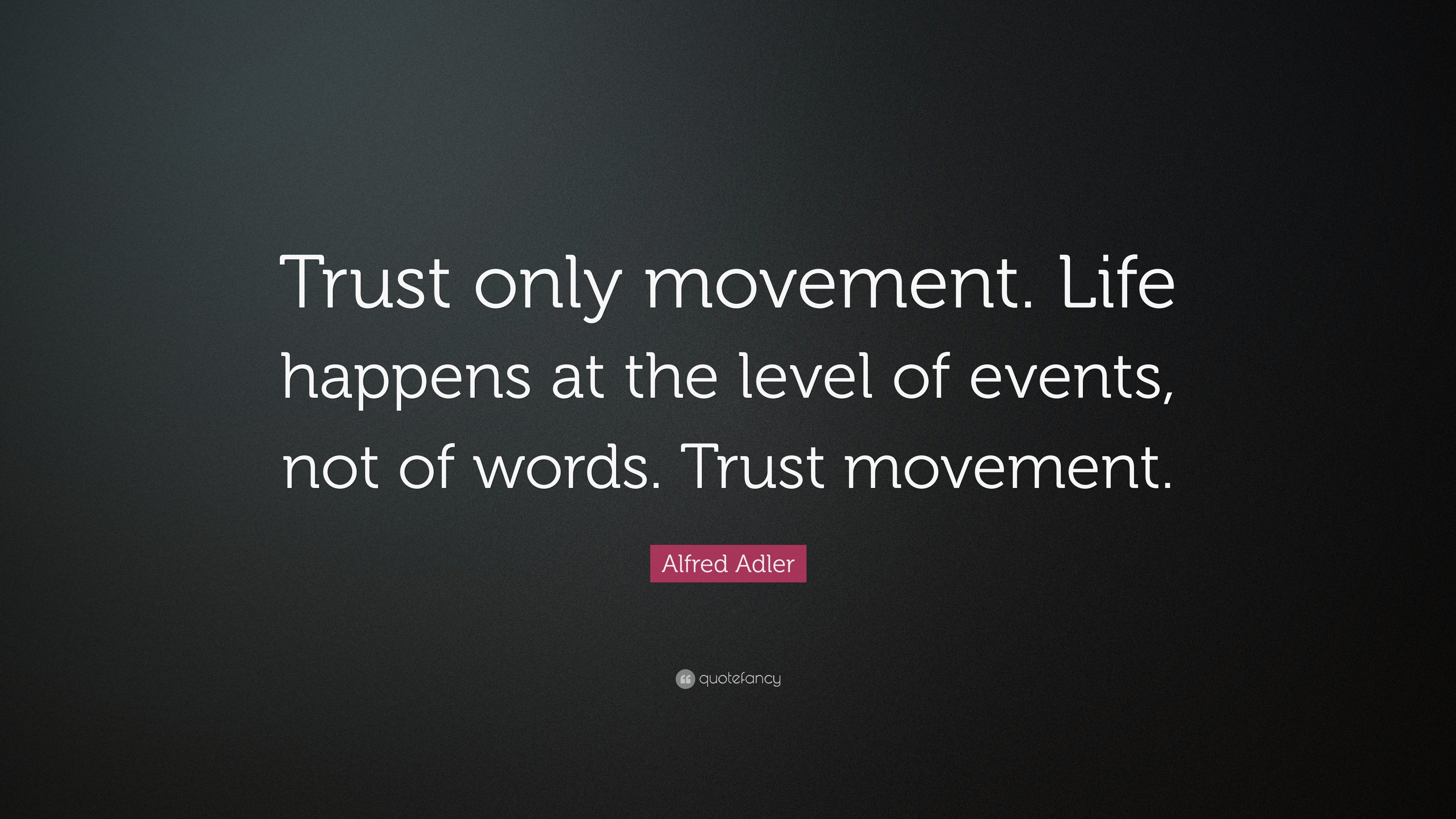 Alfred Adler Quote: “Trust only movement. Life happens at the level of ...