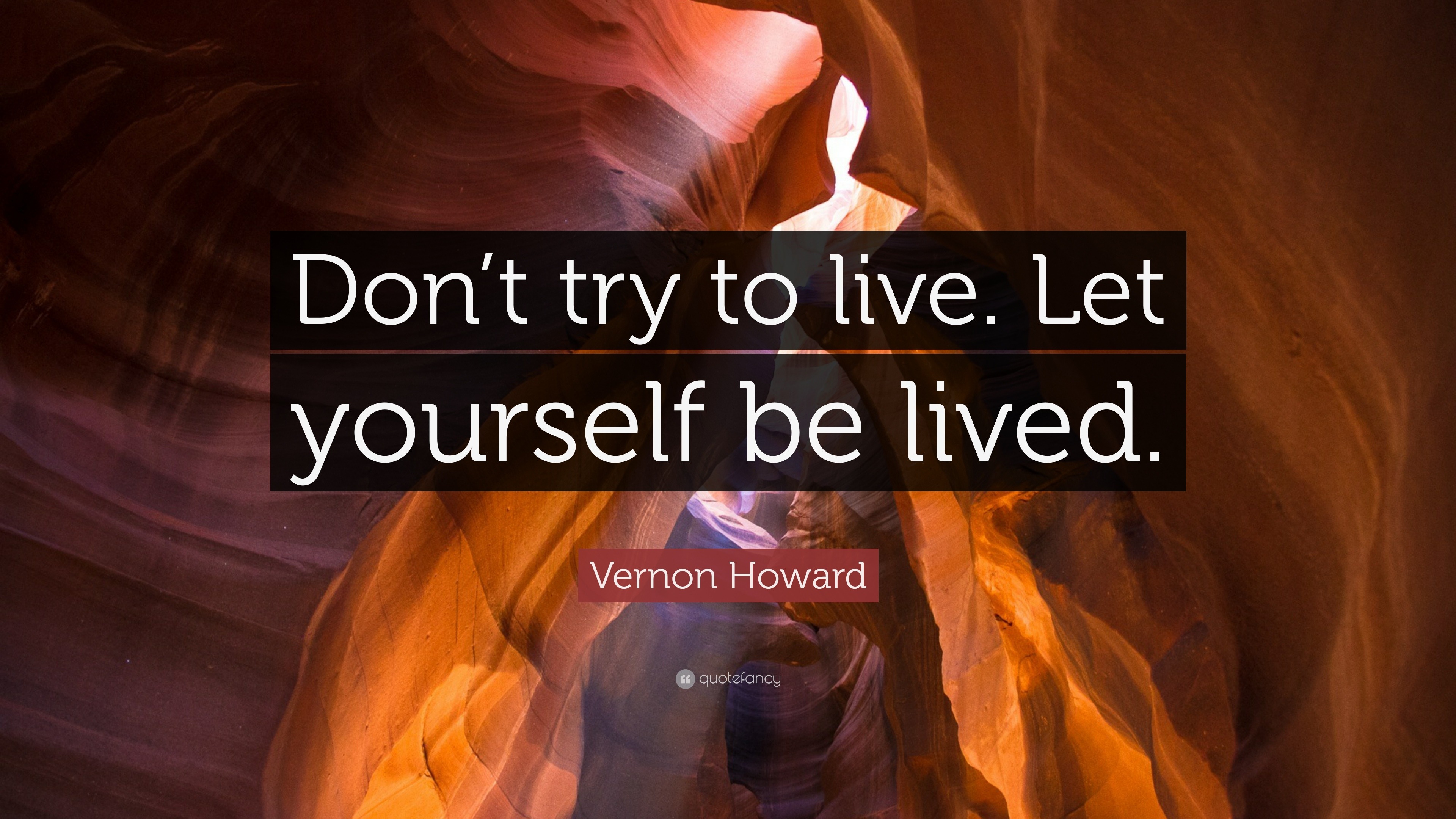 Vernon Howard Quote: “Don’t try to live. Let yourself be lived.”