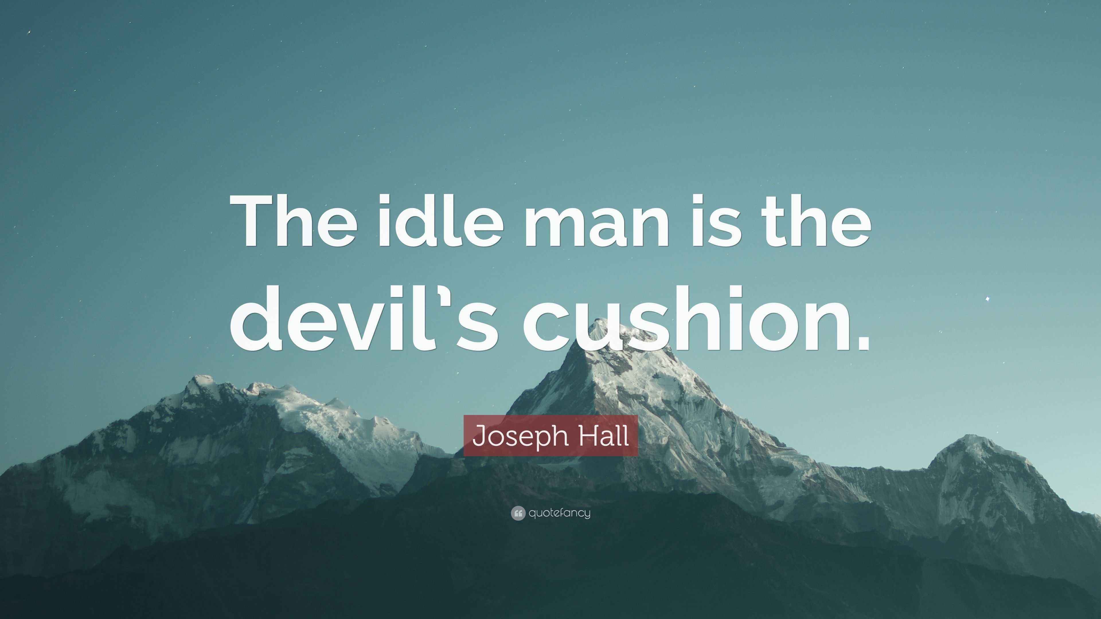 Joseph Hall Quote: “The idle man is the devil’s cushion.”