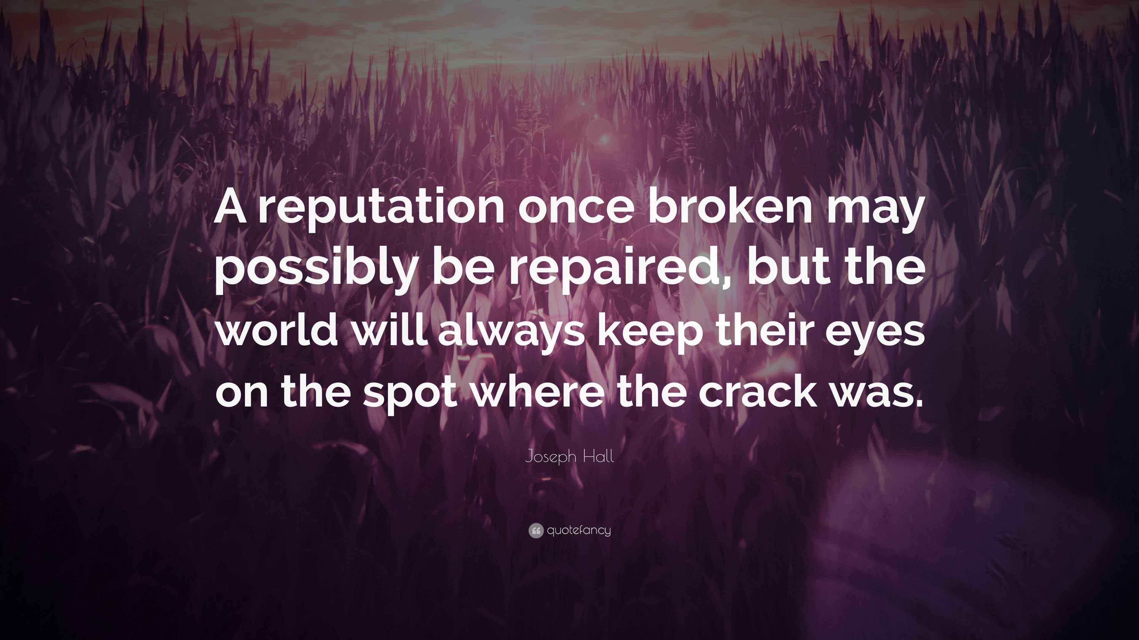 Joseph Hall Quote: “A reputation once broken may possibly be repaired ...