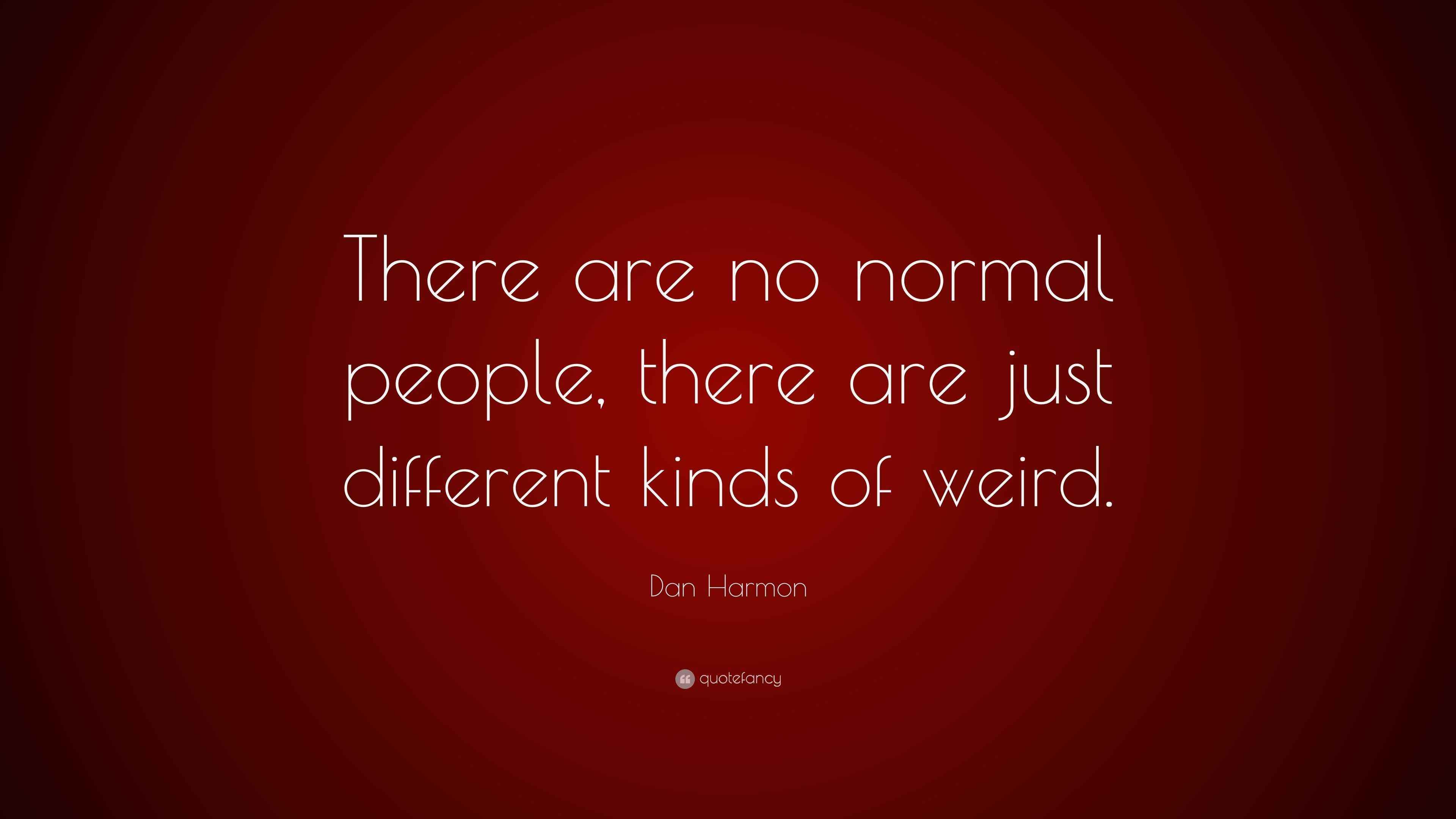 Dan Harmon Quote: “There are no normal people, there are just different ...