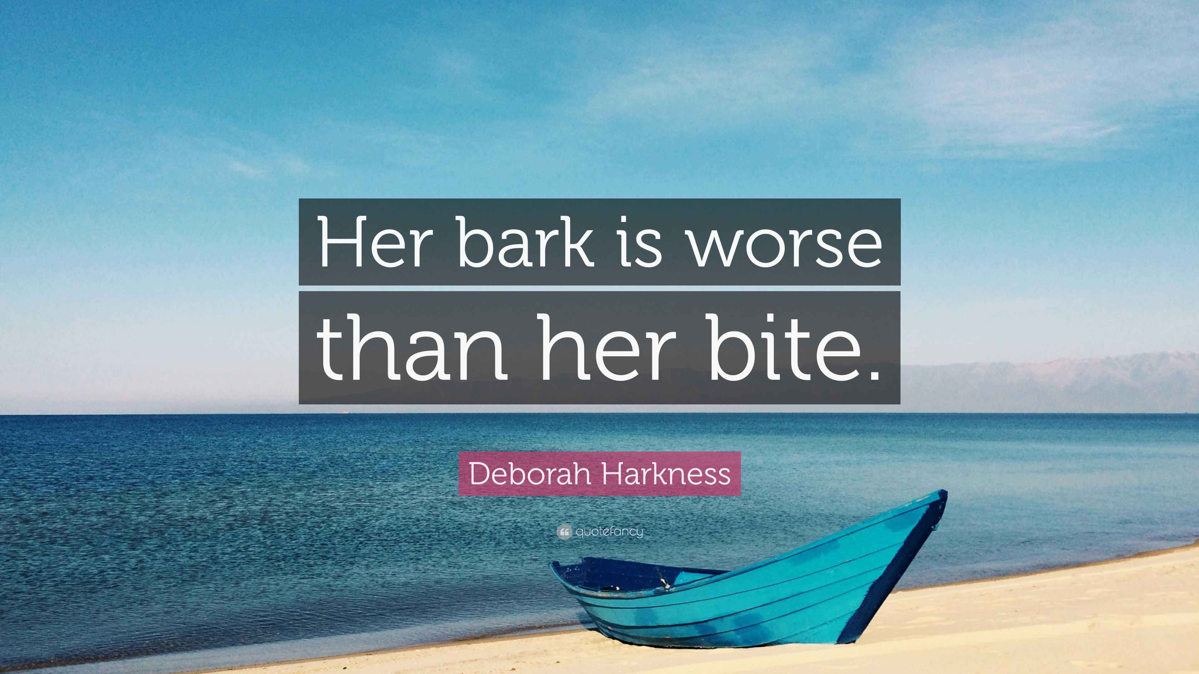 Deborah Harkness Quote: “Her bark is worse than her bite.”