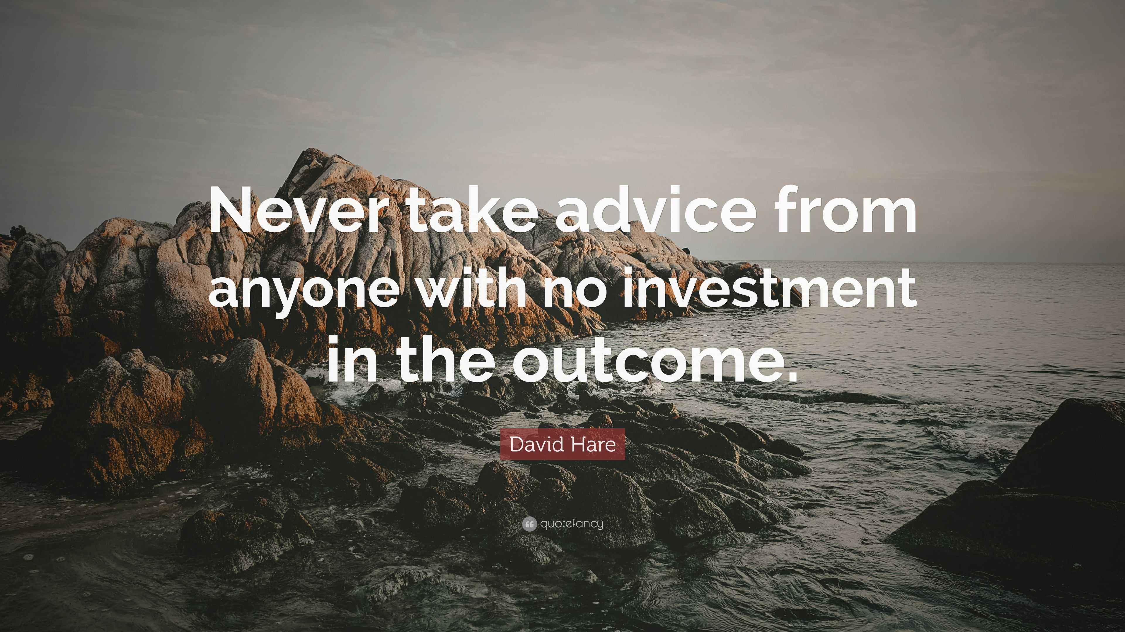 David Hare Quote: “Never take advice from anyone with no investment in ...