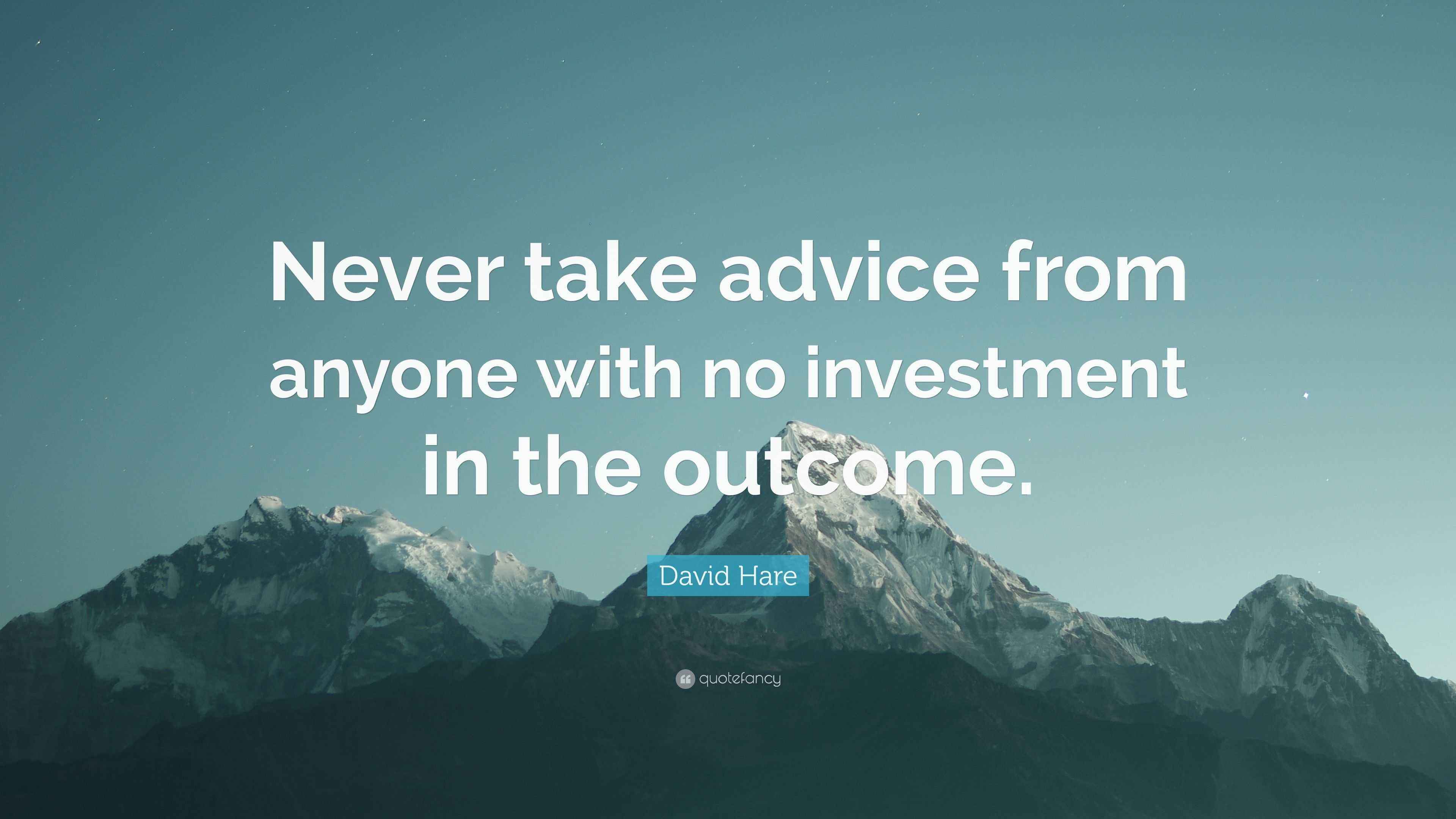 David Hare Quote: “Never take advice from anyone with no investment in ...