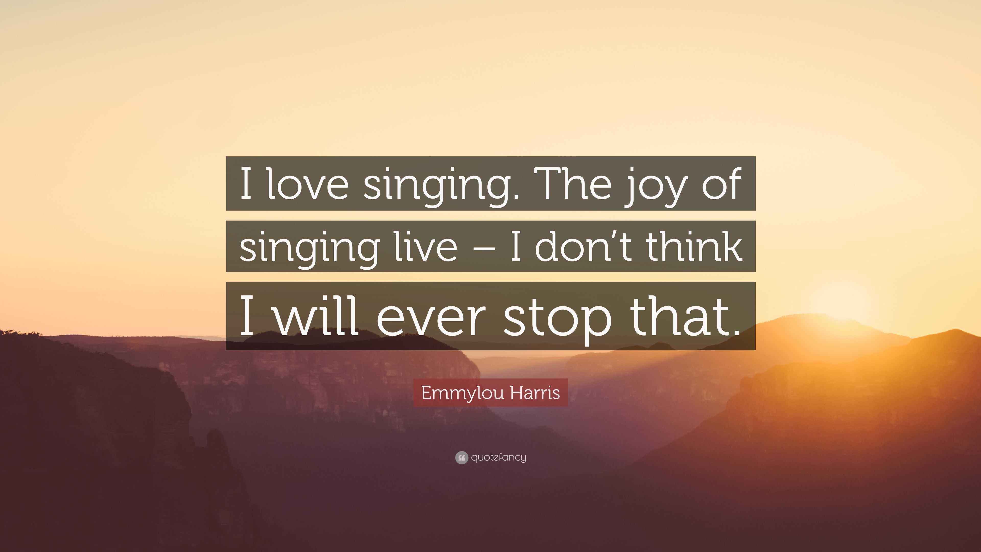 Emmylou Harris Quote: “I love singing. The joy of singing live – I don ...