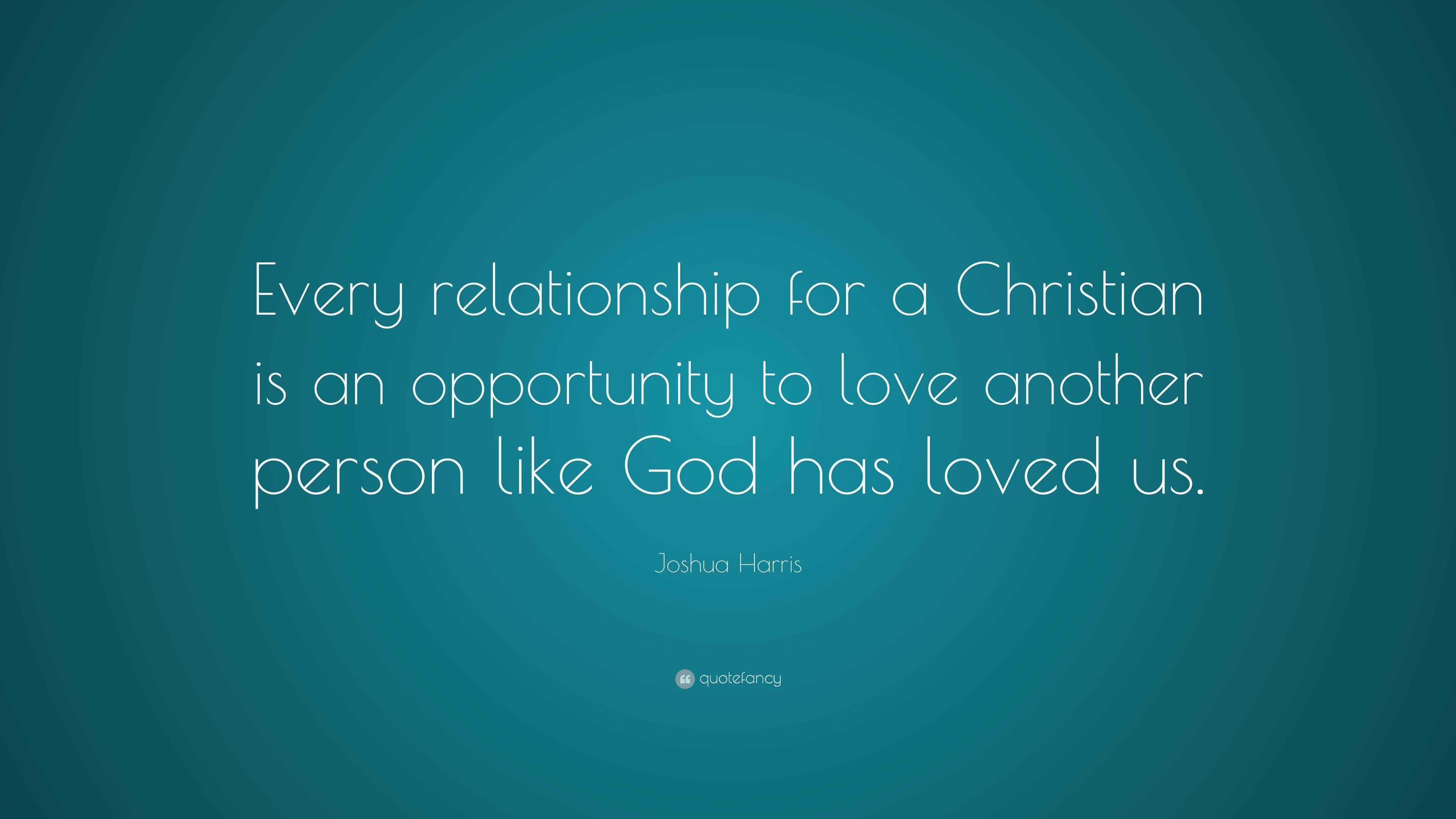 Joshua Harris Quote: “Every relationship for a Christian is an ...