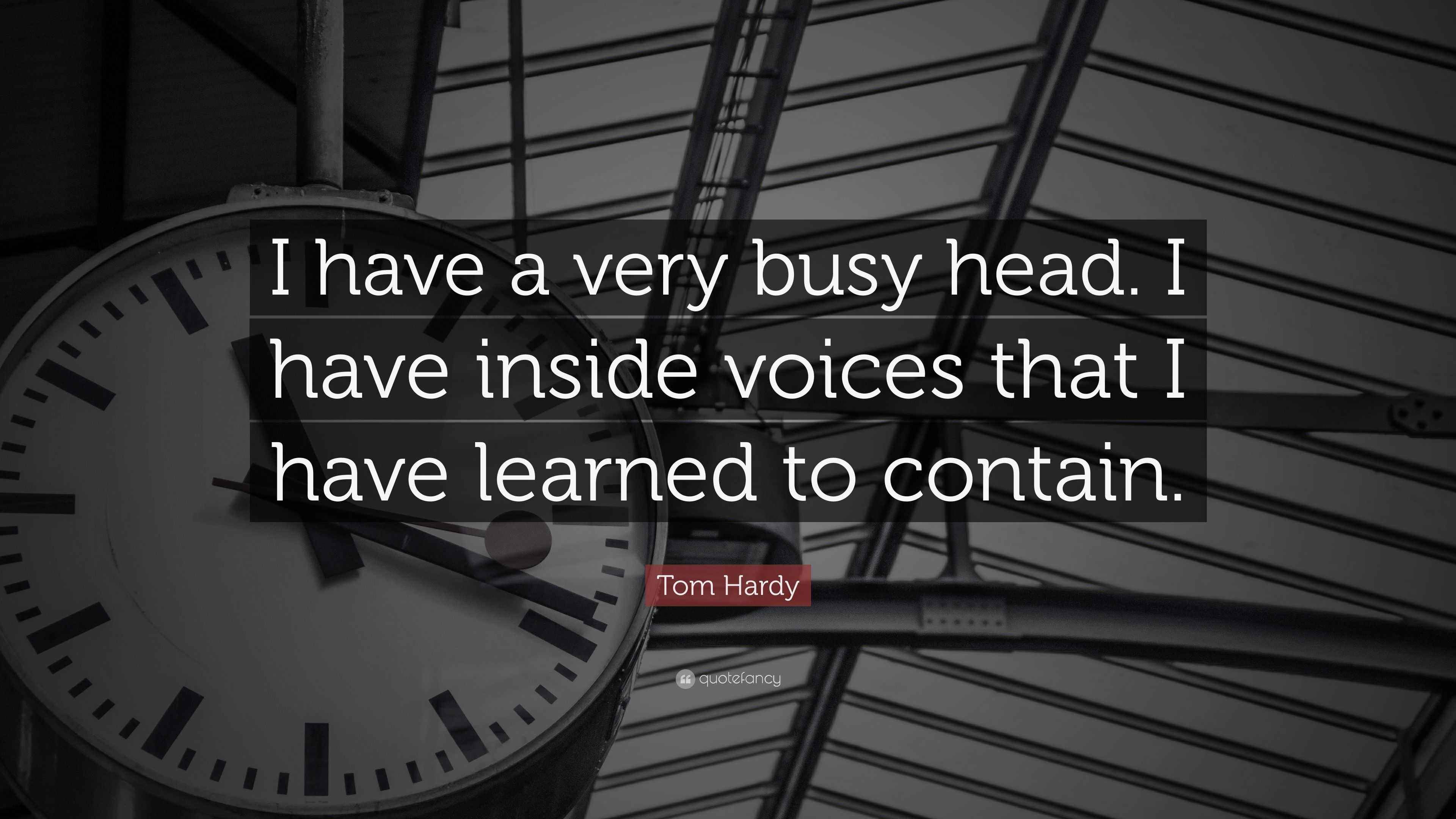 Tom Hardy Quote: “I have a very busy head. I have inside voices that I ...