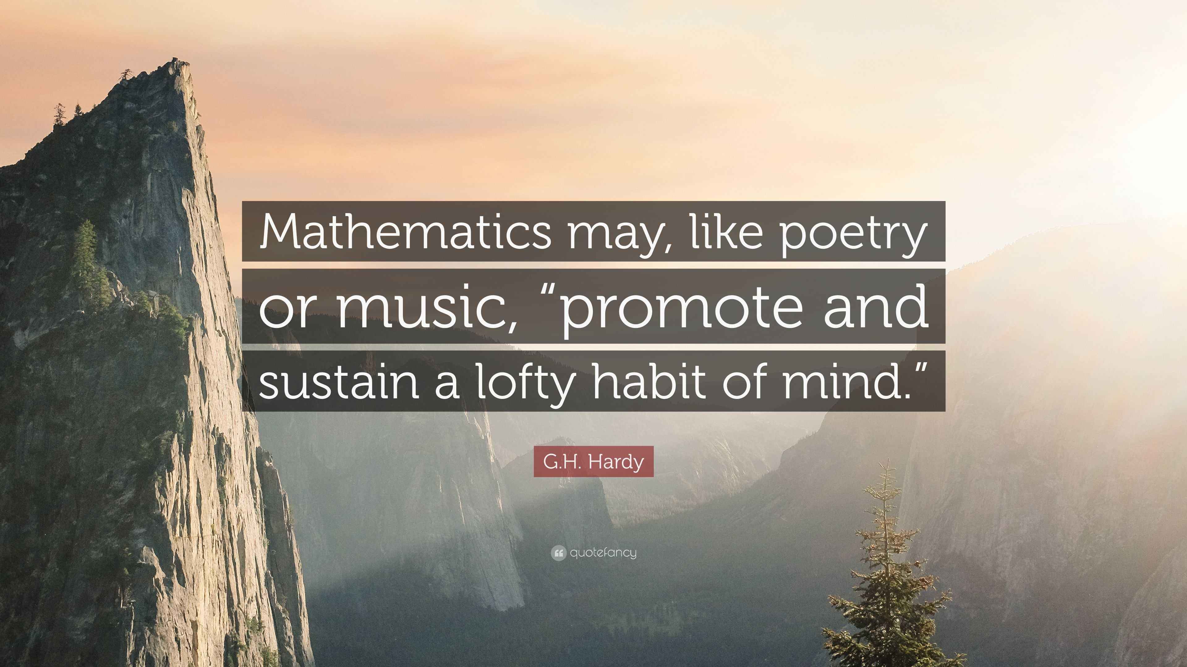 G.H. Hardy Quote: “Mathematics may, like poetry or music, “promote and ...