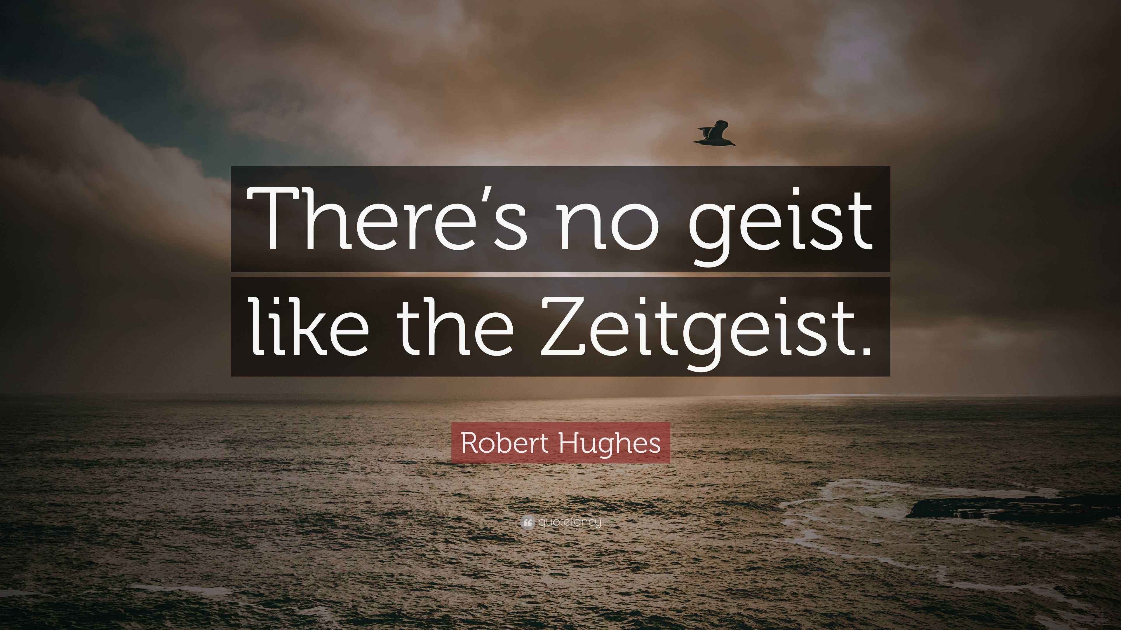 Robert Hughes Quote: “There’s no geist like the Zeitgeist.”
