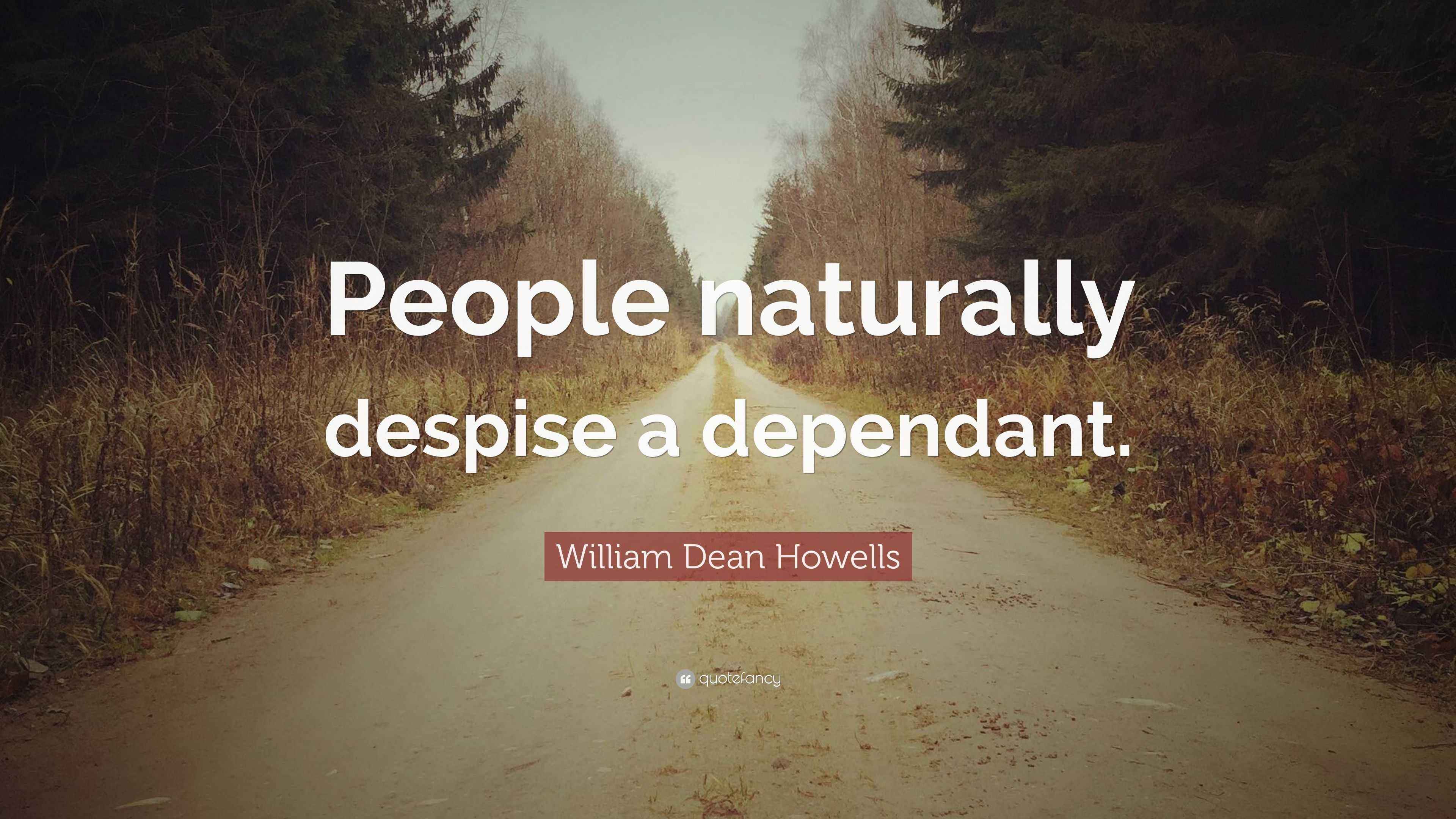 William Dean Howells Quote: “People naturally despise a dependant.”