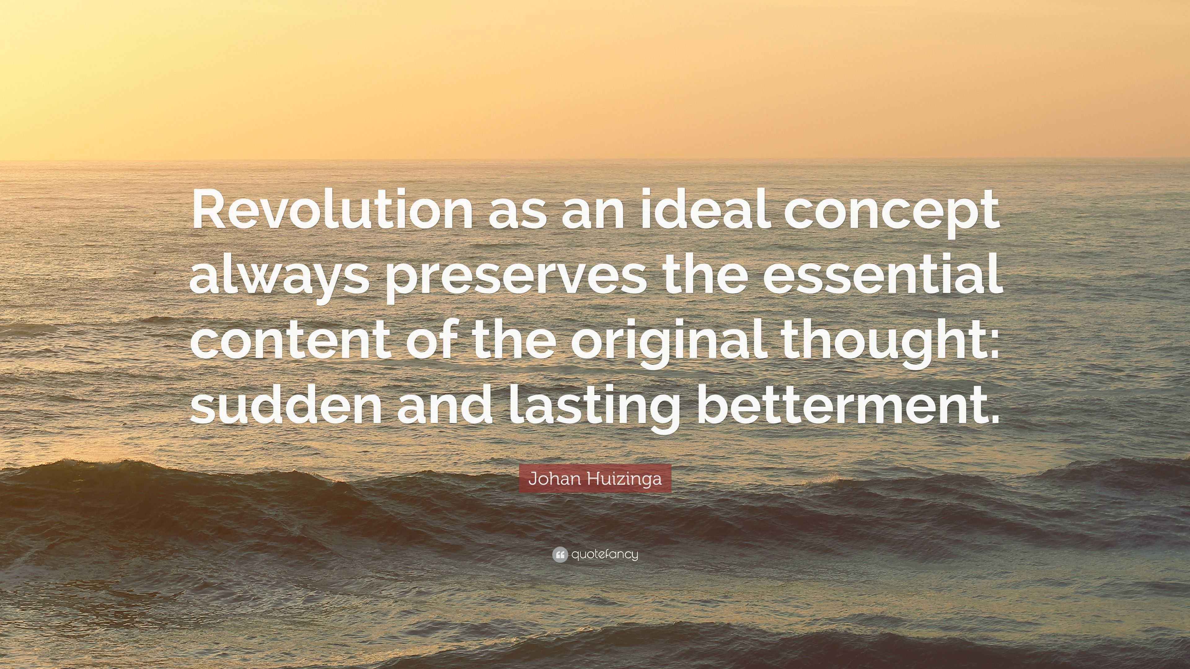 Johan Huizinga Quote: “Revolution as an ideal concept always preserves ...