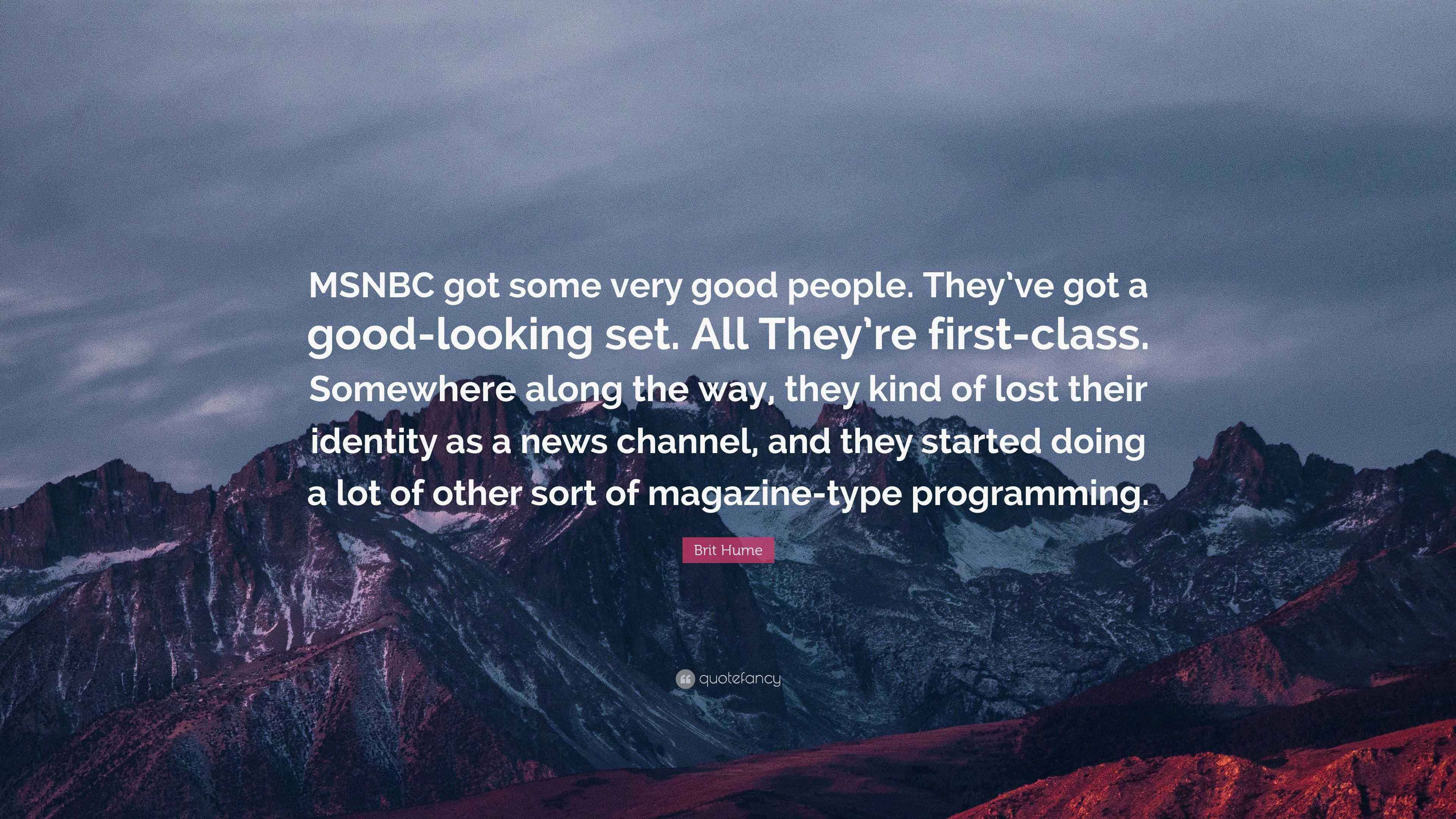 Brit Hume Quote: “MSNBC got some very good people. They’ve got a good ...