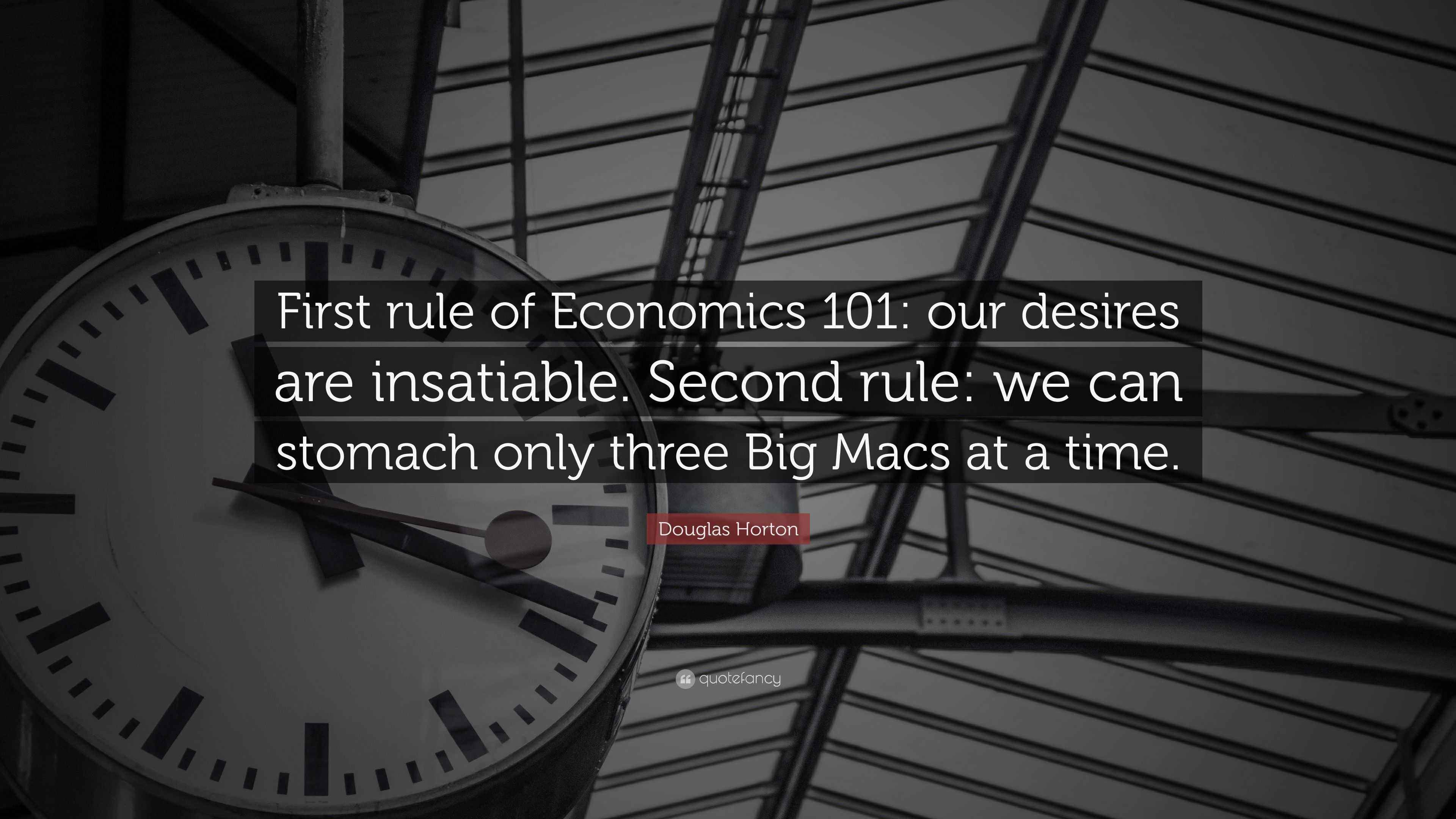 Douglas Horton Quote: “First rule of Economics 101: our desires are ...