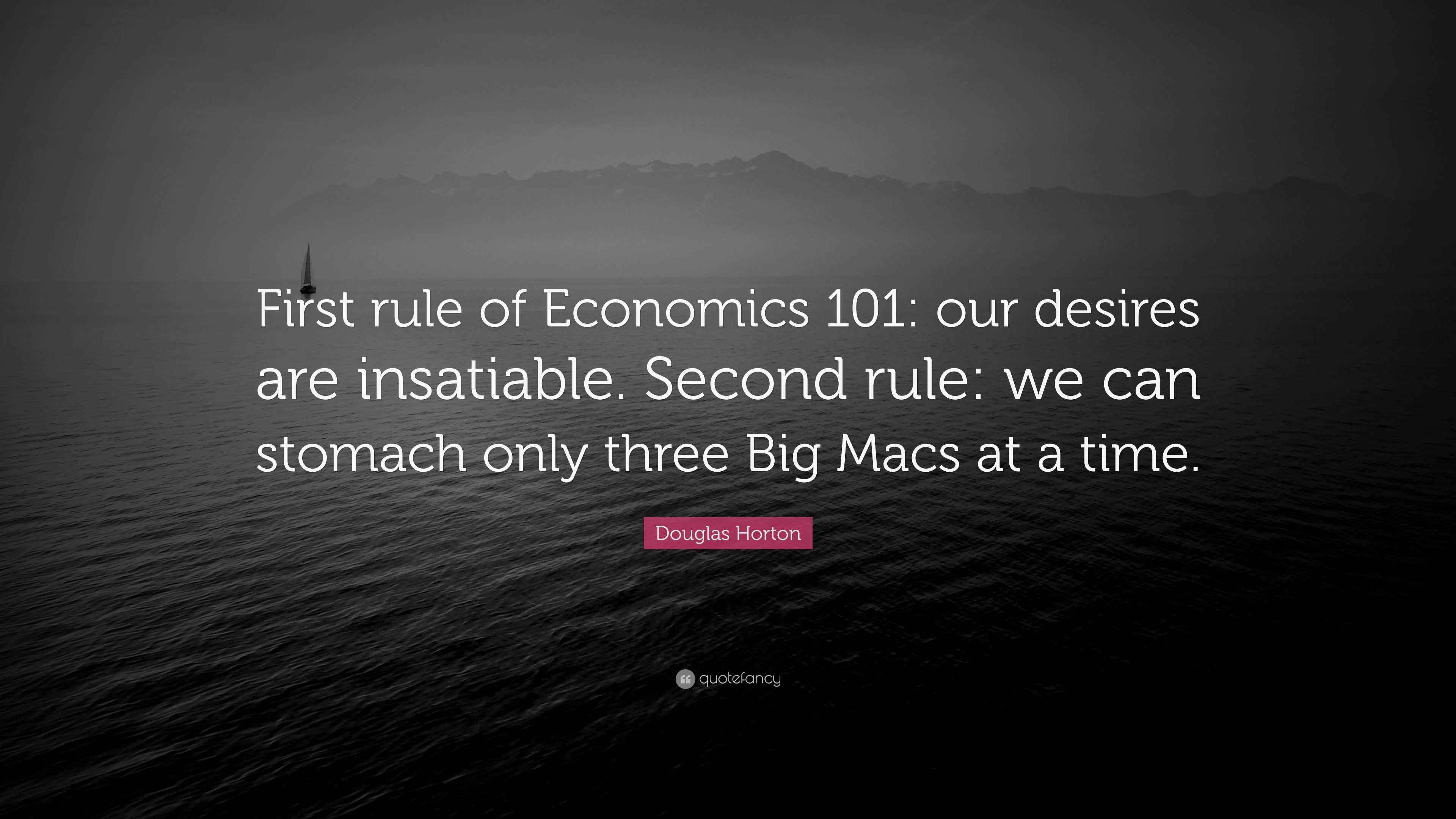 Douglas Horton Quote: “First rule of Economics 101: our desires are ...