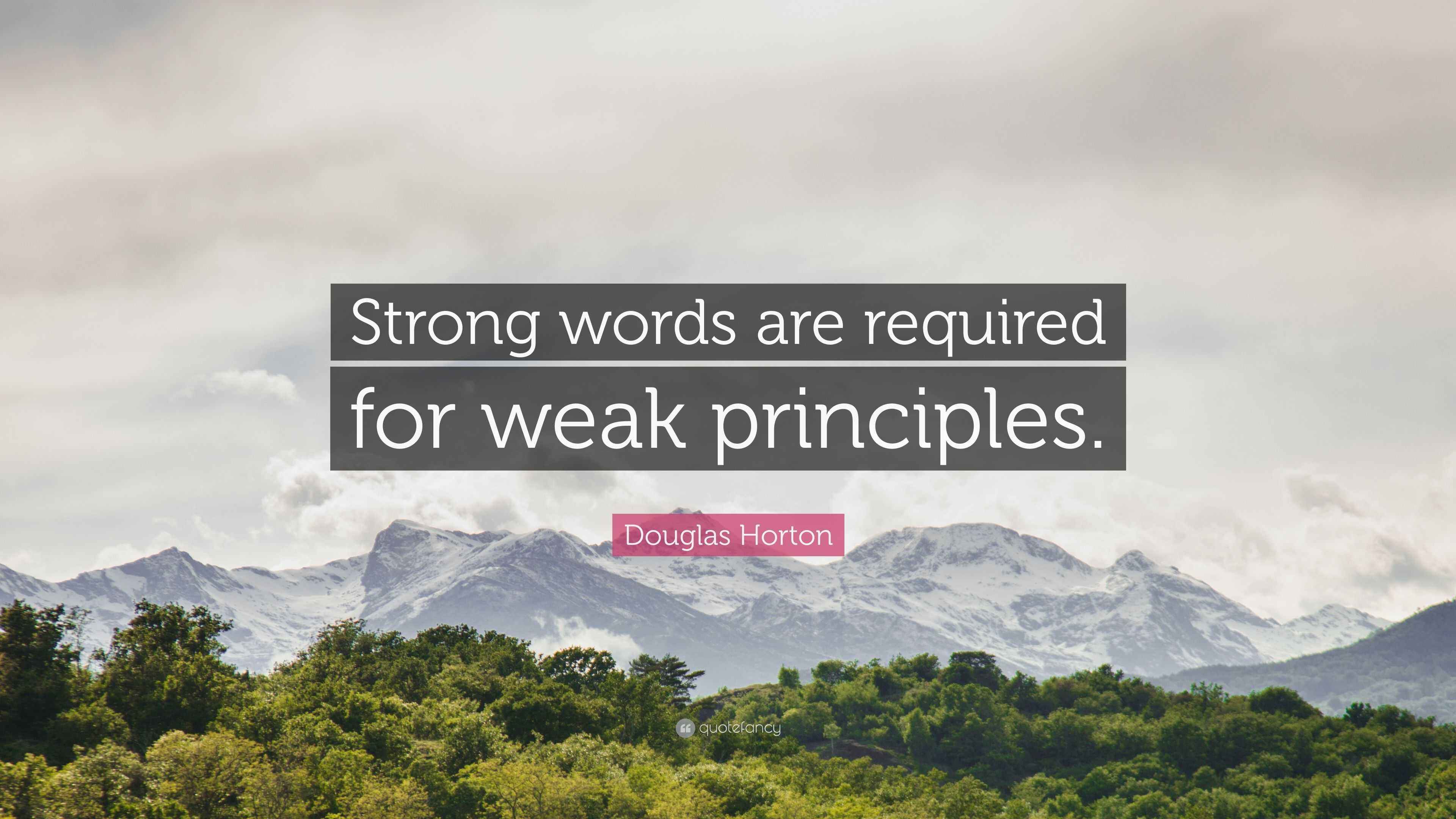 Douglas Horton Quote: “Strong words are required for weak principles.”