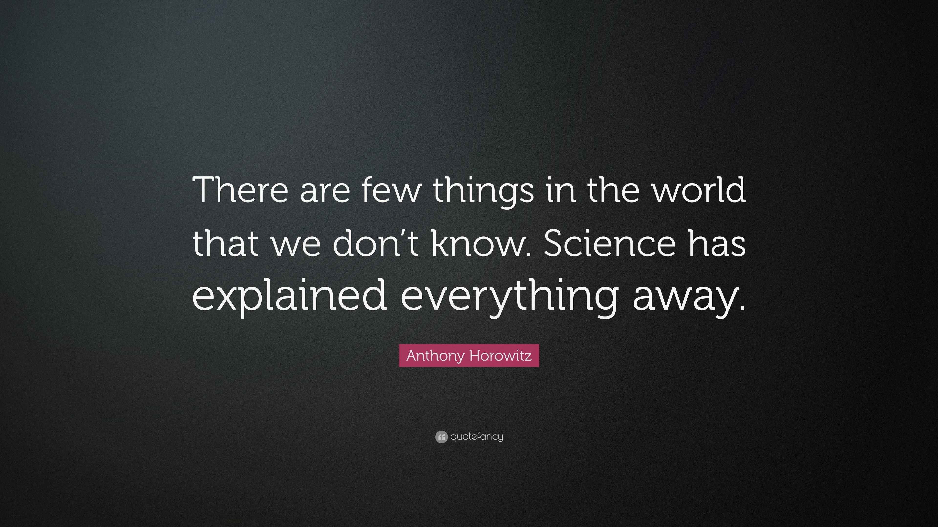 Anthony Horowitz Quote: “There are few things in the world that we don ...