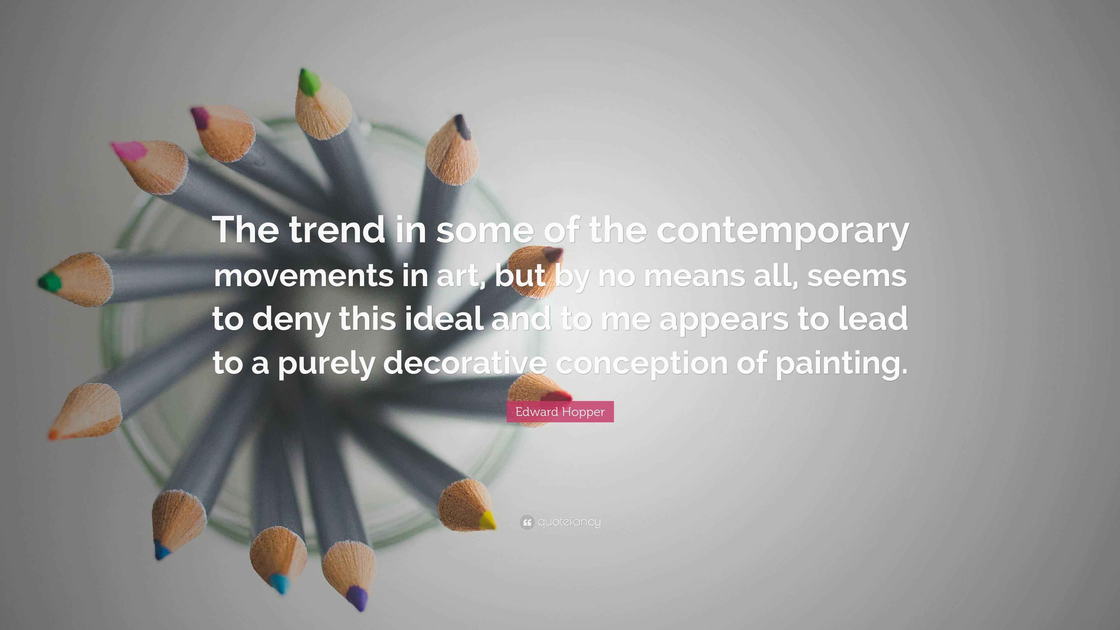 Edward Hopper Quote: “The trend in some of the contemporary movements ...