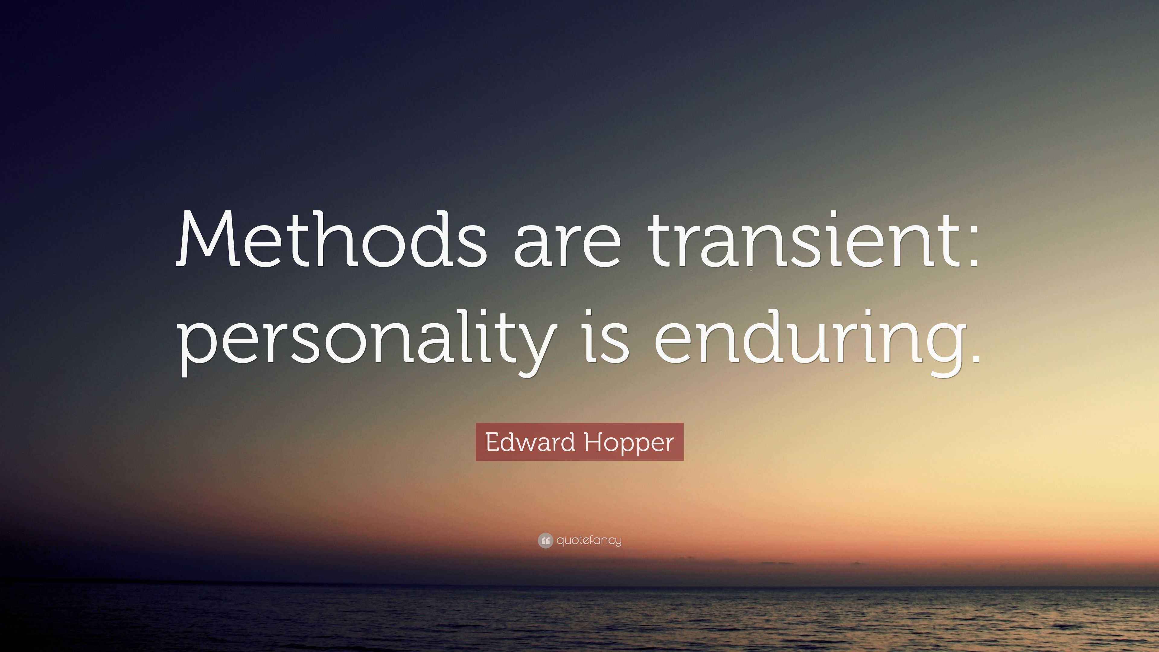 Edward Hopper Quote: “Methods are transient: personality is enduring.”