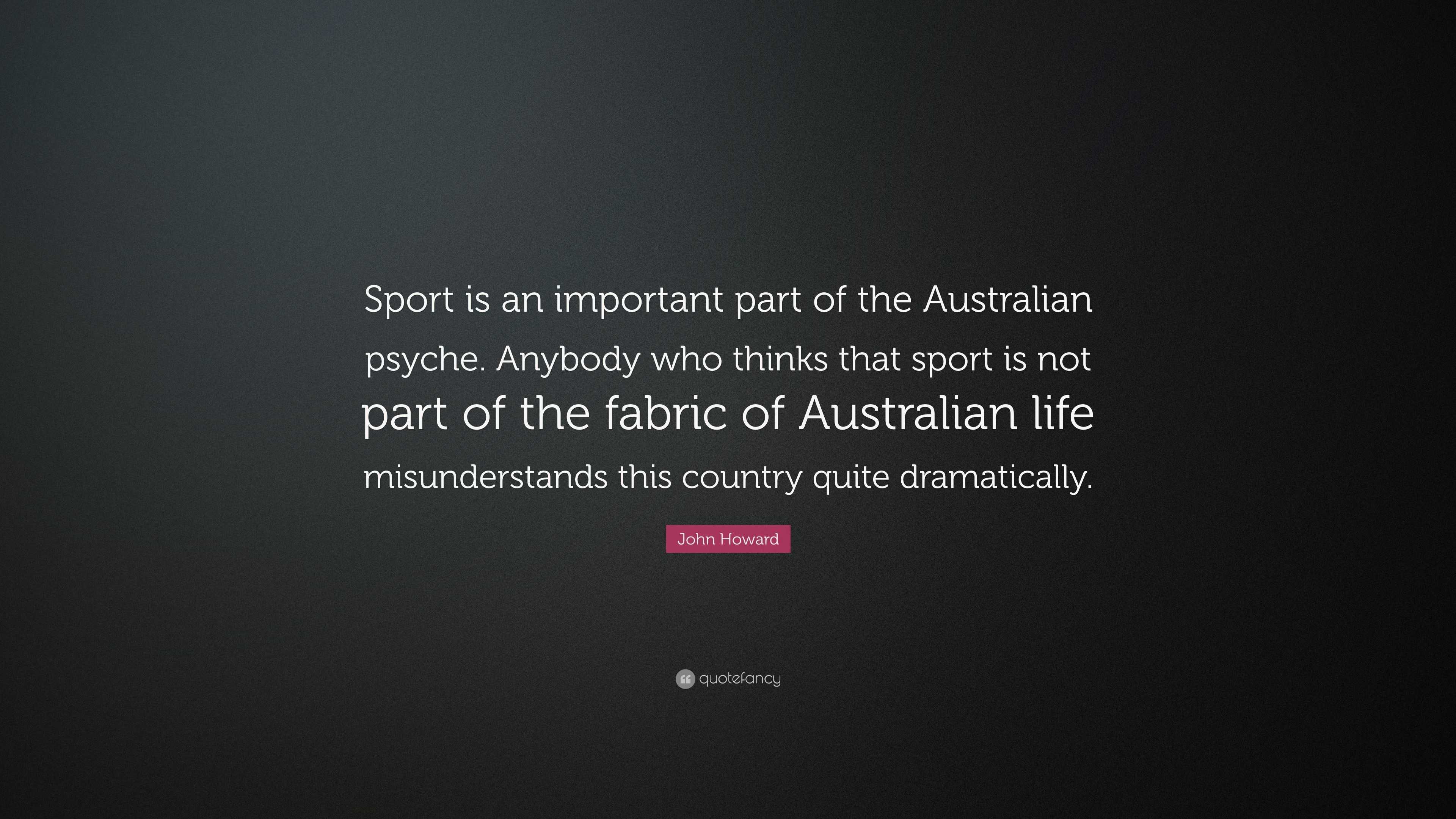 John Howard Quote: “Sport is an important part of the Australian psyche ...