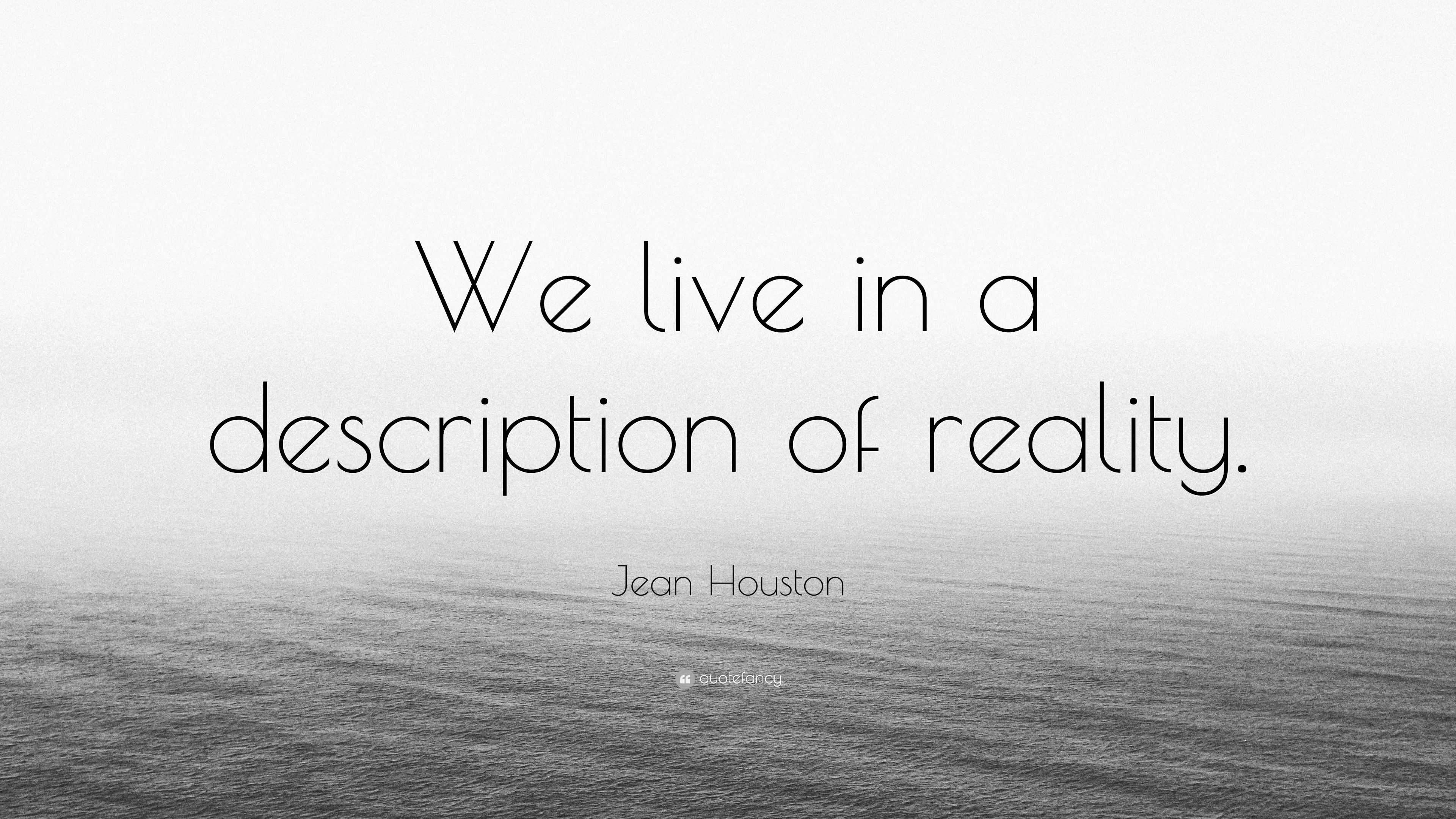 Jean Houston Quote: “We live in a description of reality.”