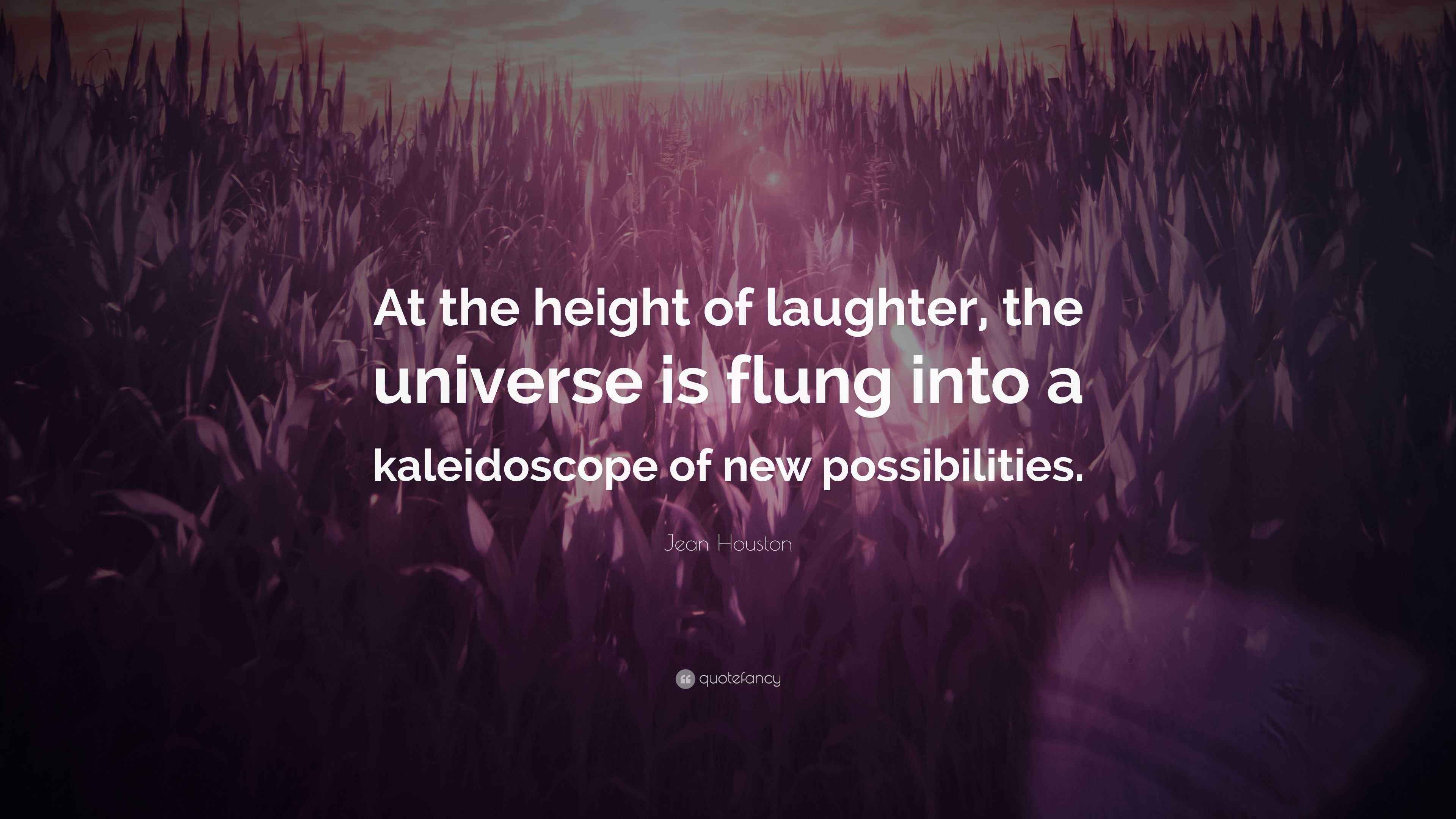 Jean Houston Quote: “At the height of laughter, the universe is flung ...