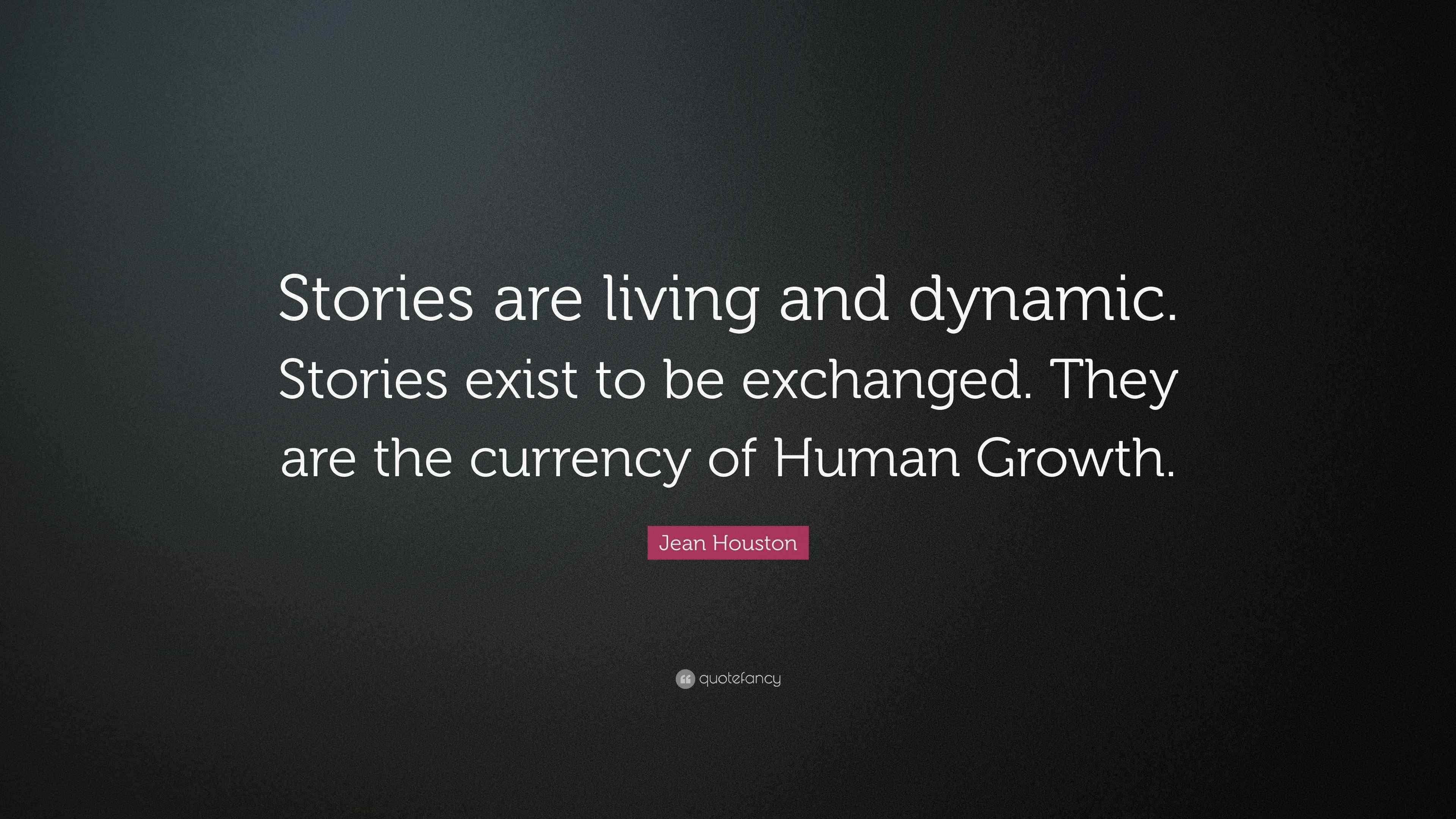 Jean Houston Quote: “Stories are living and dynamic. Stories exist to ...
