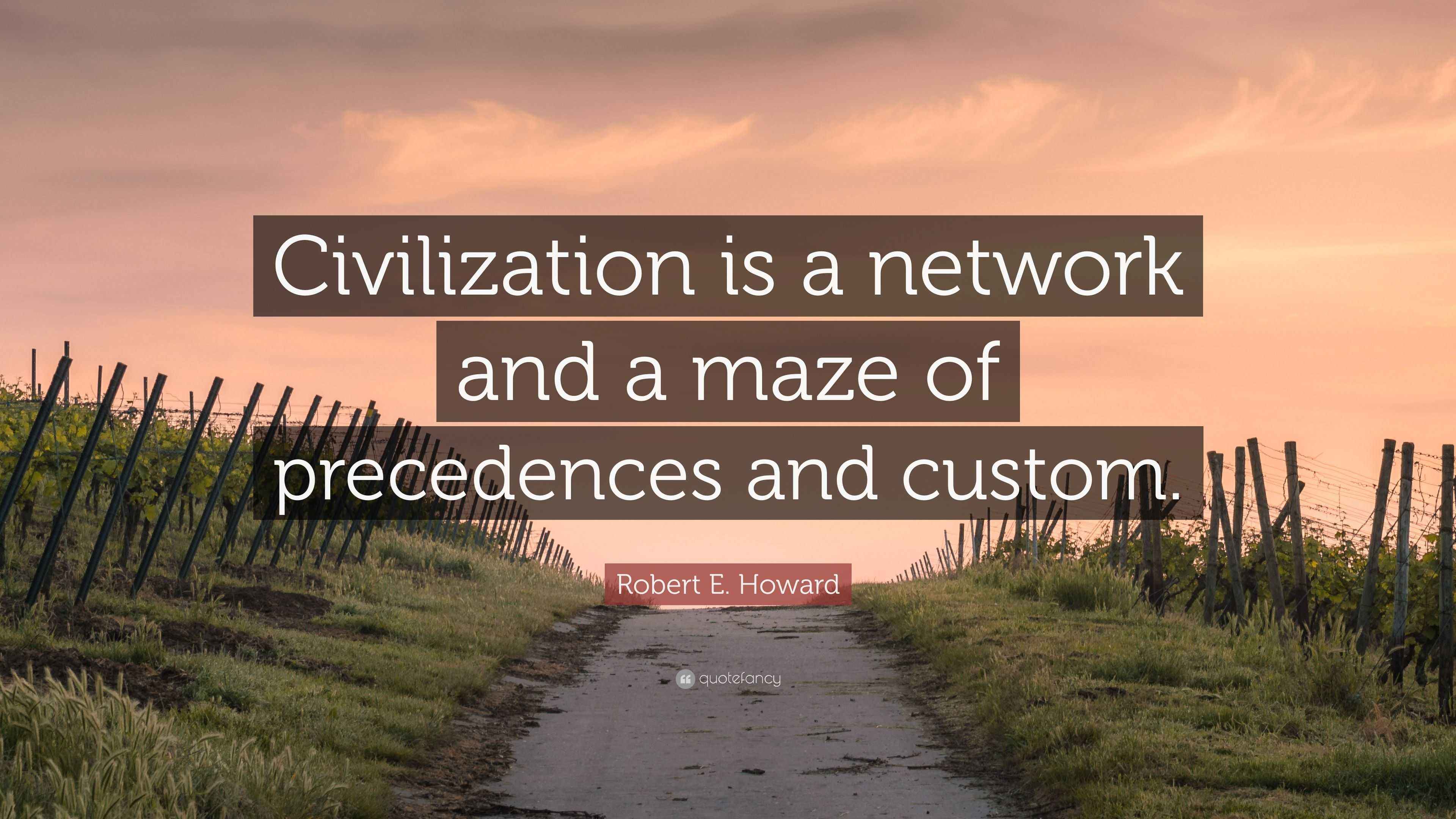 Robert E. Howard Quote: “Civilization is a network and a maze of ...