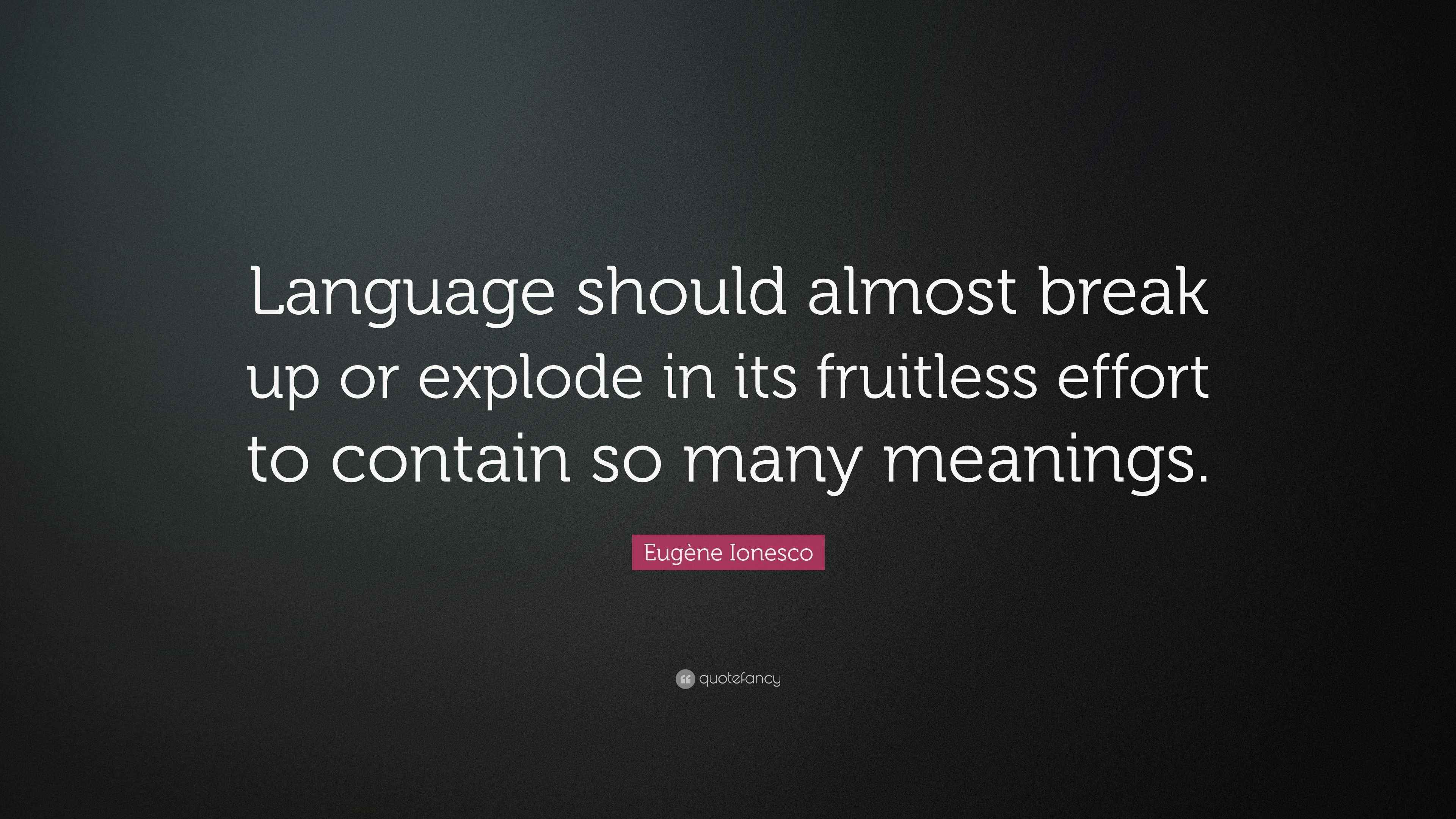 Eugène Ionesco Quote: “Language should almost break up or explode in ...