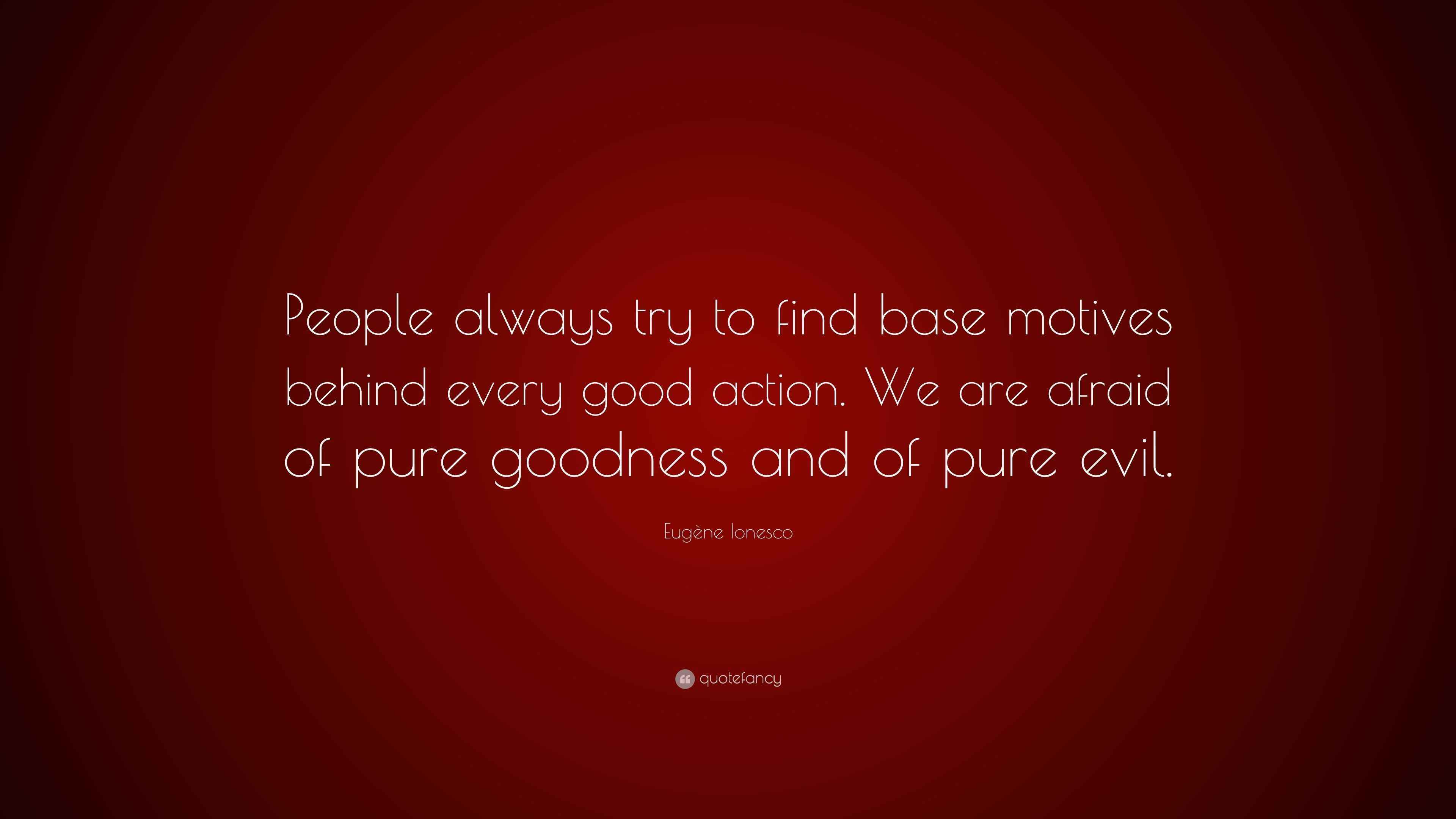 Eugène Ionesco Quote: “People always try to find base motives behind ...