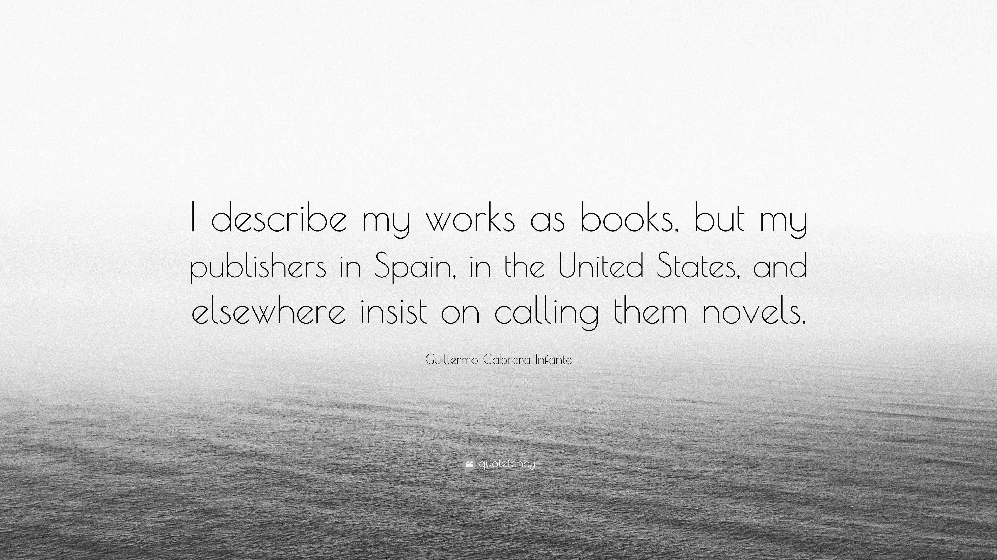 Guillermo Cabrera Infante Quote: “I describe my works as books, but my ...