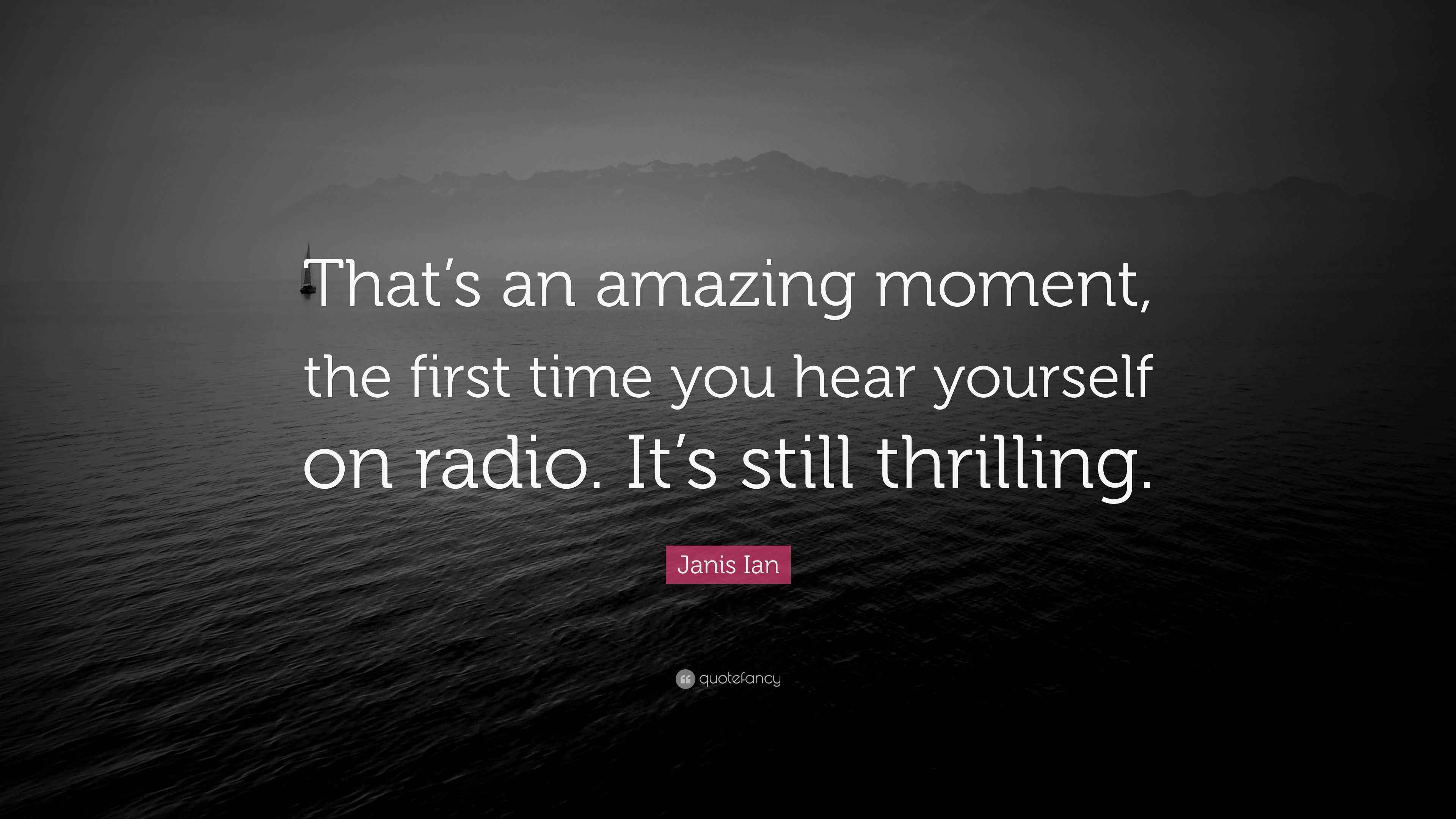 Janis Ian Quote: “That’s an amazing moment, the first time you hear ...