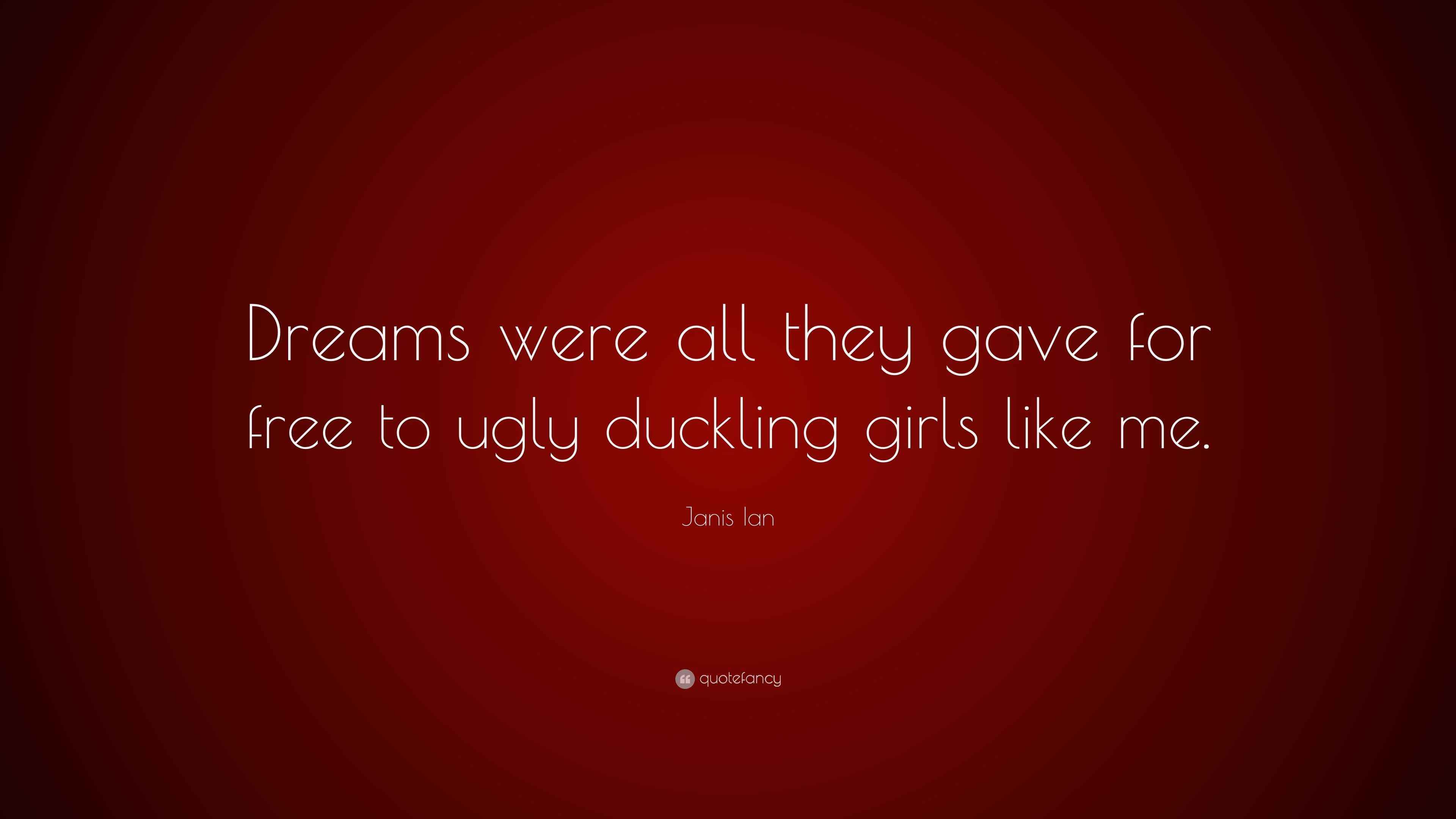 Janis Ian Quote: “Dreams were all they gave for free to ugly duckling ...