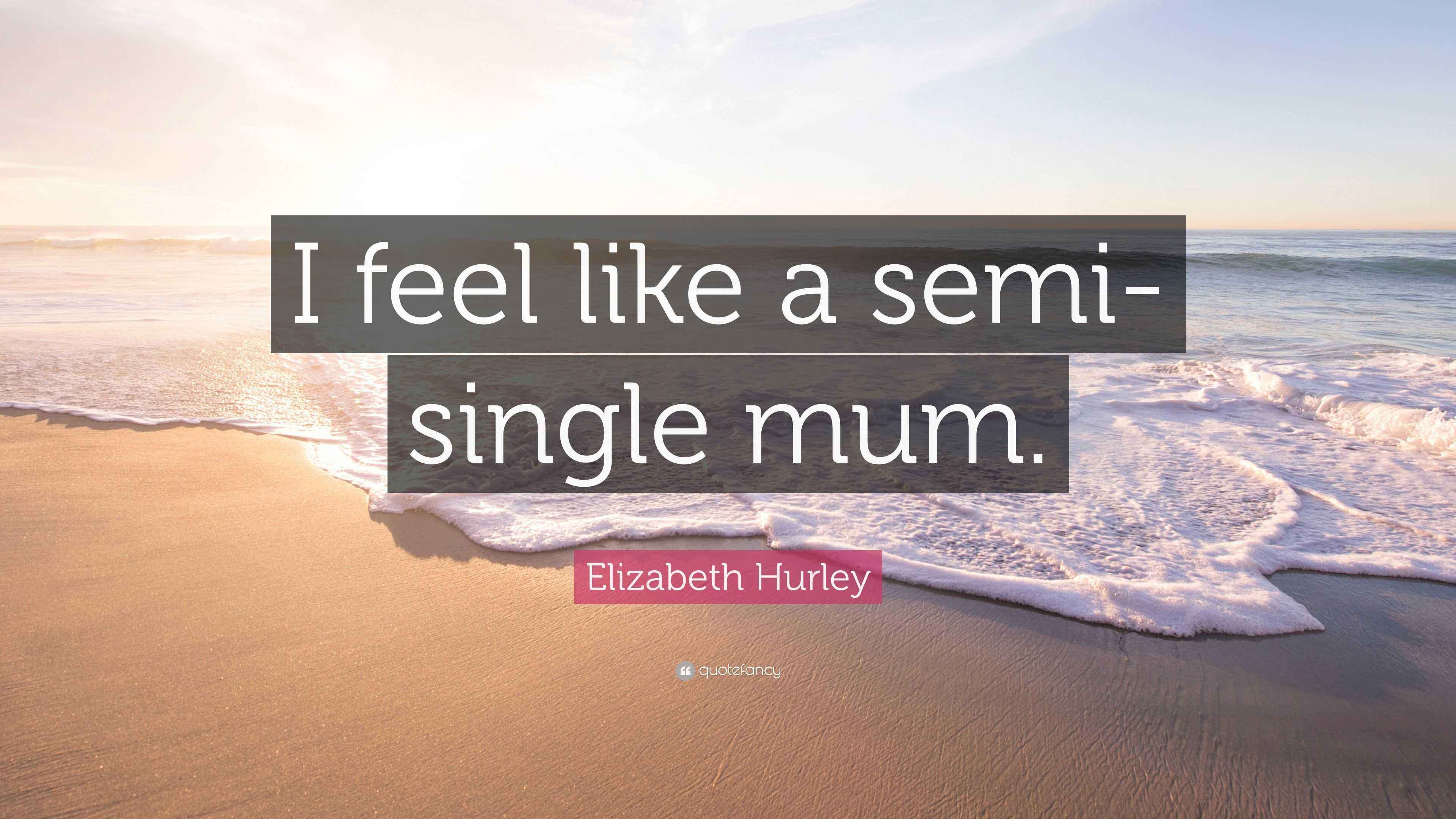 Elizabeth Hurley Quote: “I feel like a semi-single mum.”