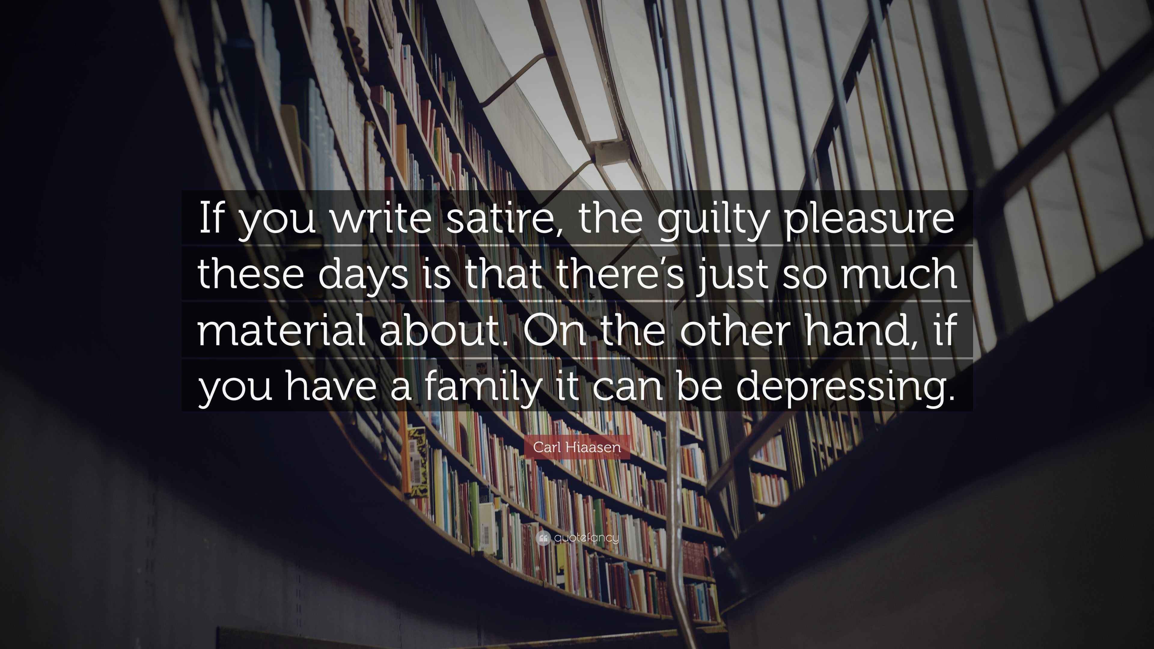 Carl Hiaasen Quote: “If you write satire, the guilty pleasure these ...