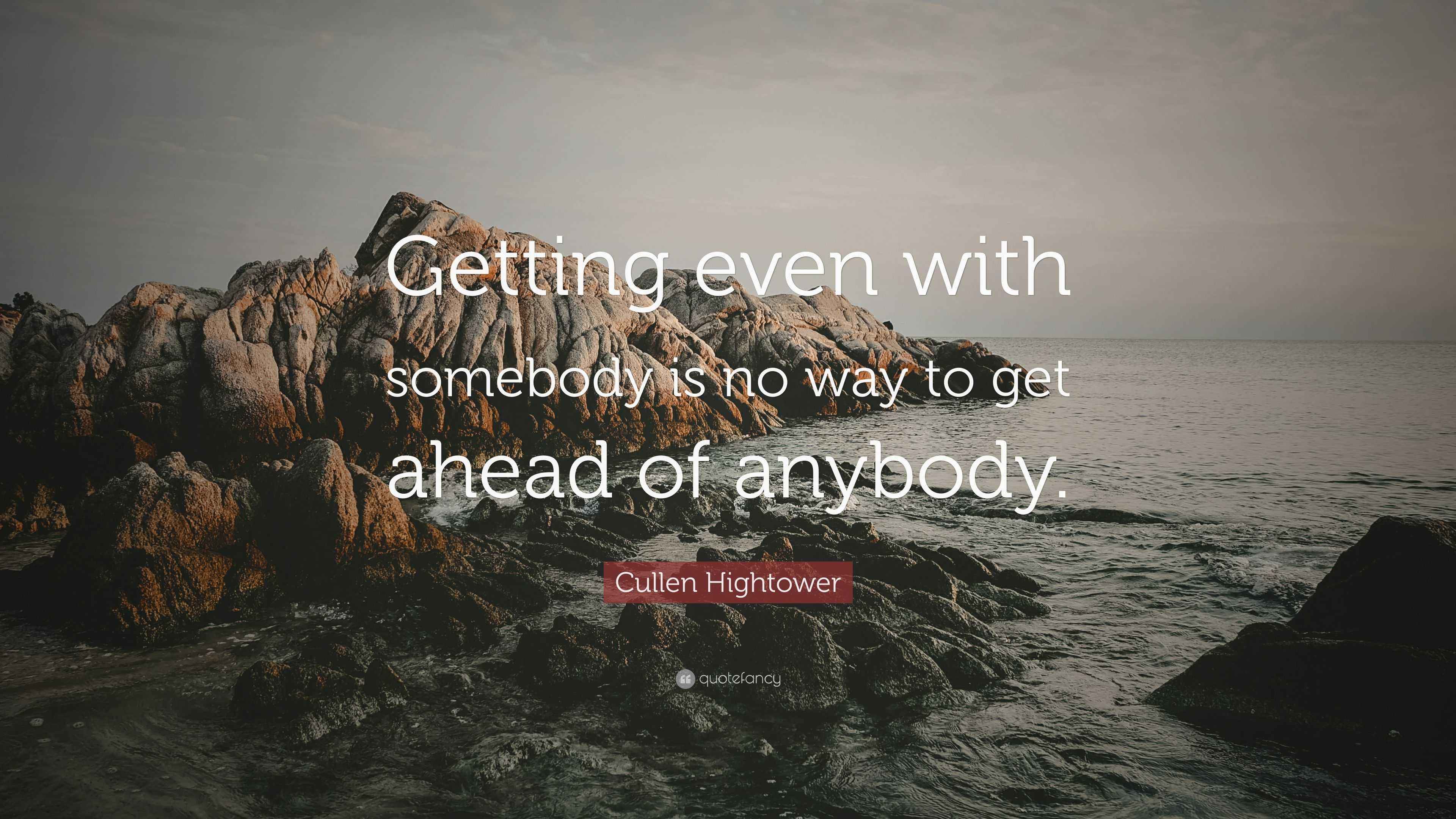 Cullen Hightower Quote: “Getting even with somebody is no way to get ...