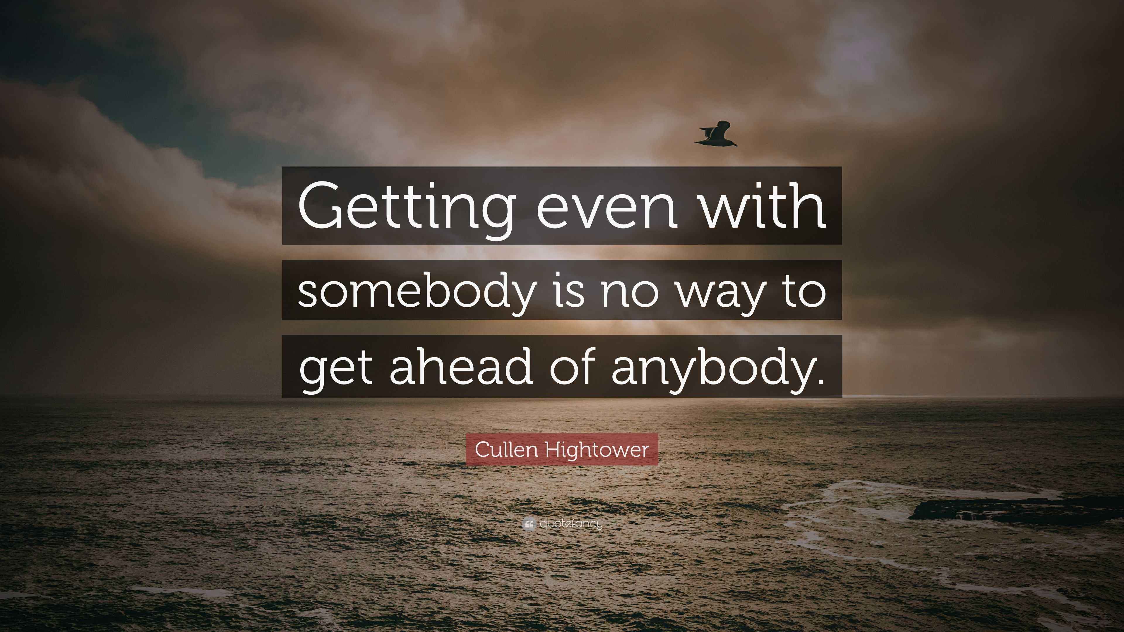 Cullen Hightower Quote: “Getting even with somebody is no way to get ...