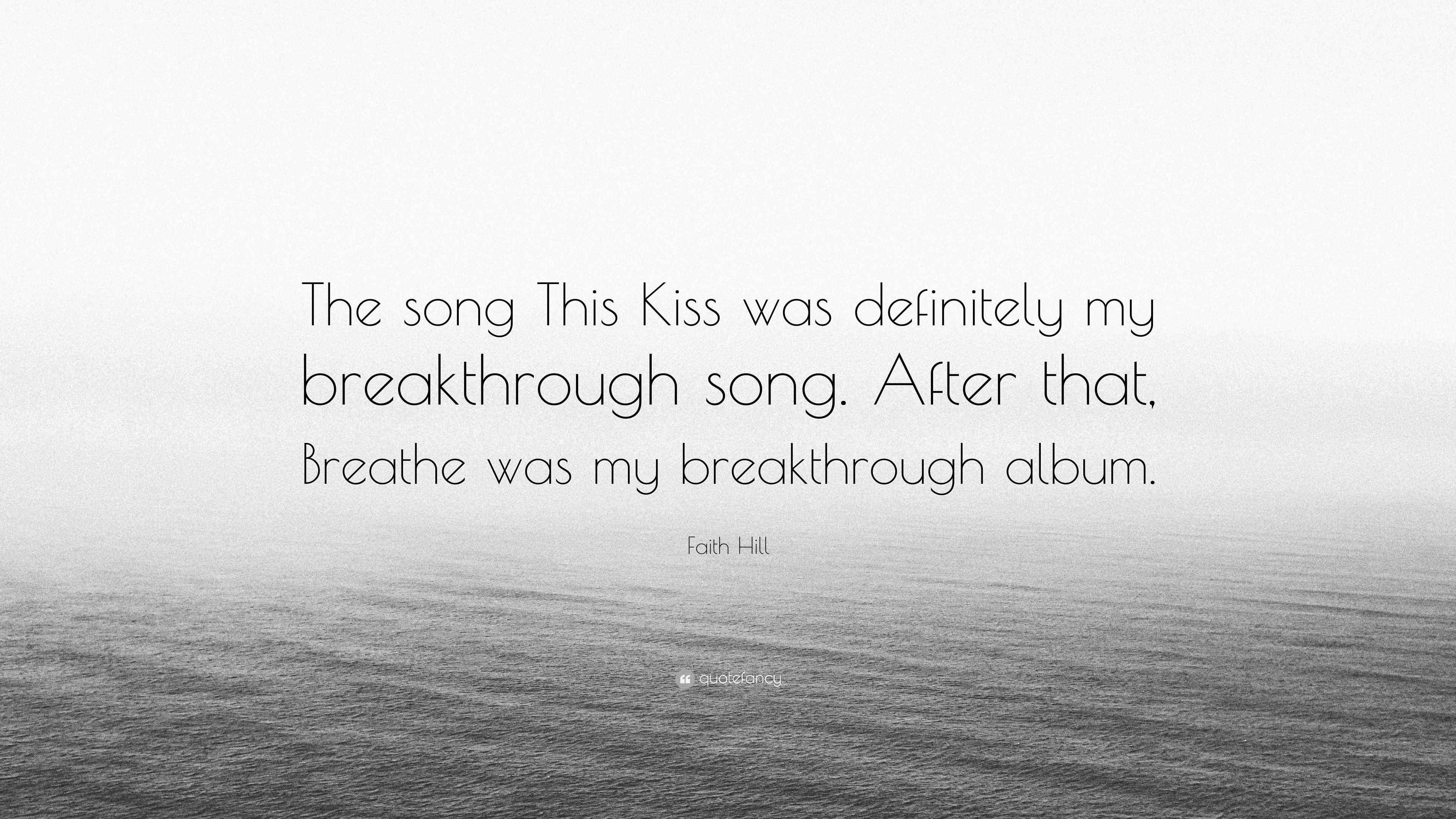 Faith Hill Quote: “The song This Kiss was definitely my breakthrough ...