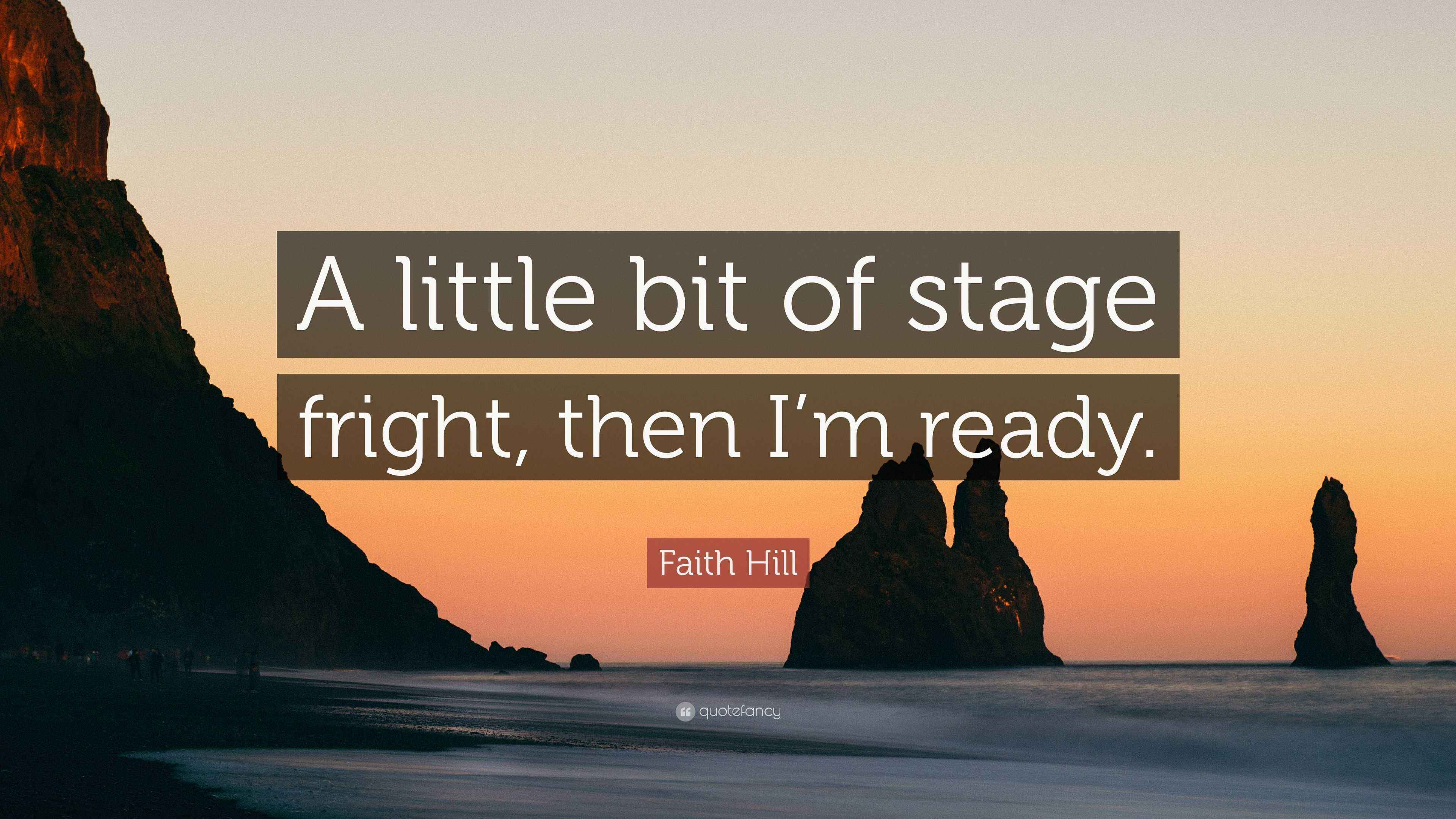 Faith Hill Quote: “A little bit of stage fright, then I’m ready.”